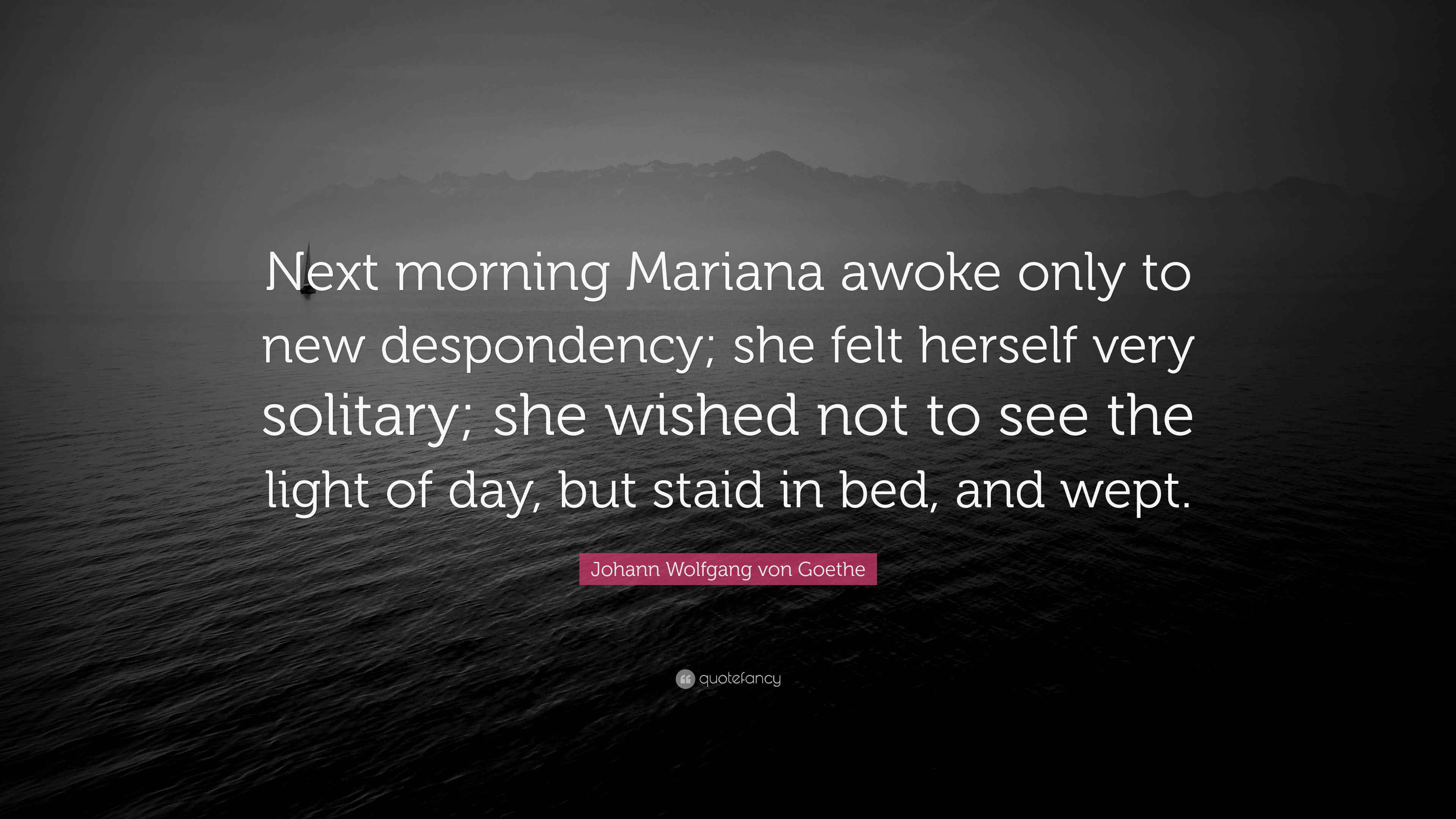 Johann Wolfgang von Goethe Quote: “Next morning Mariana awoke only to ...