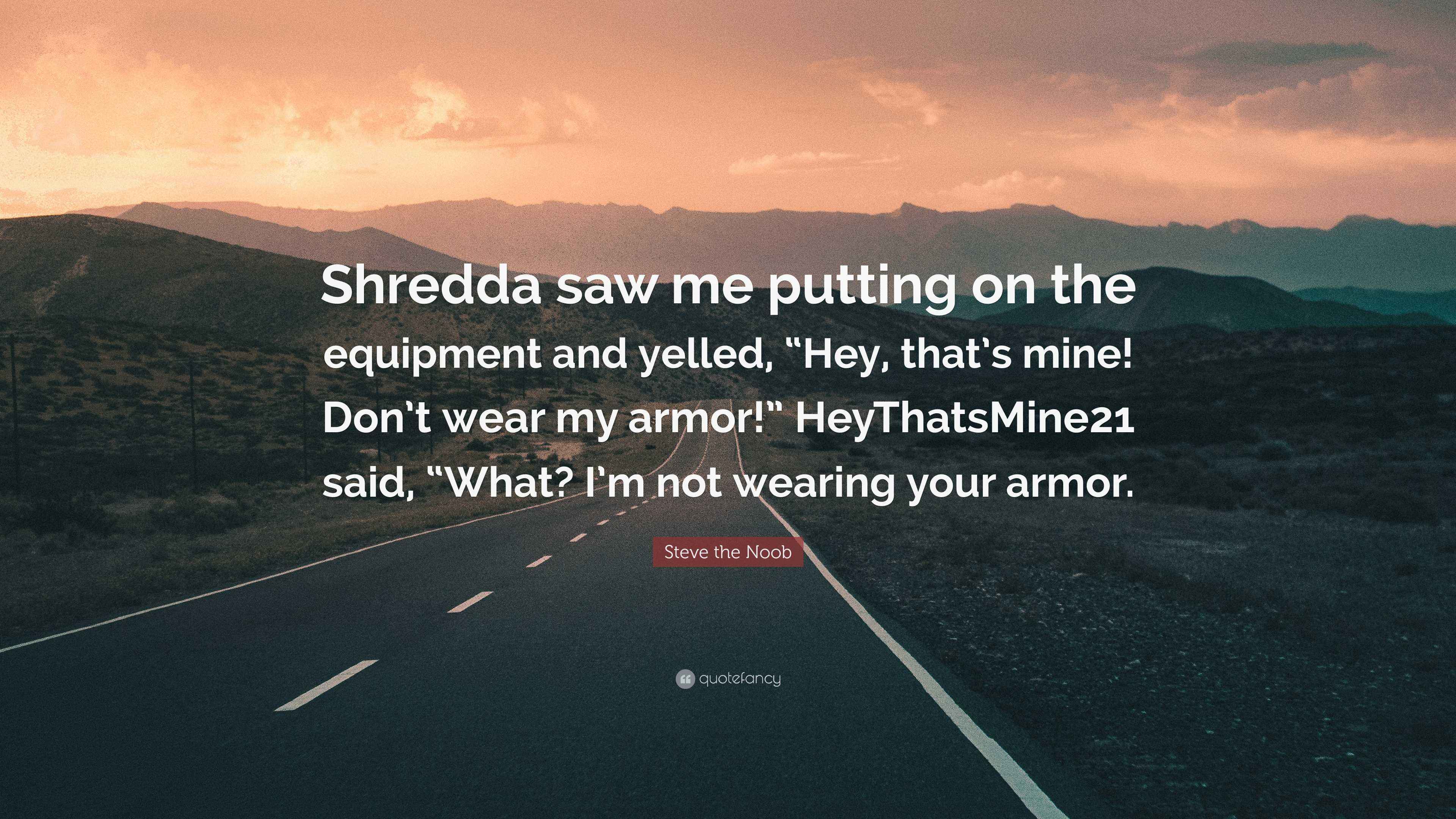 Steve the Noob Quote: “Shredda saw me putting on the equipment and ...