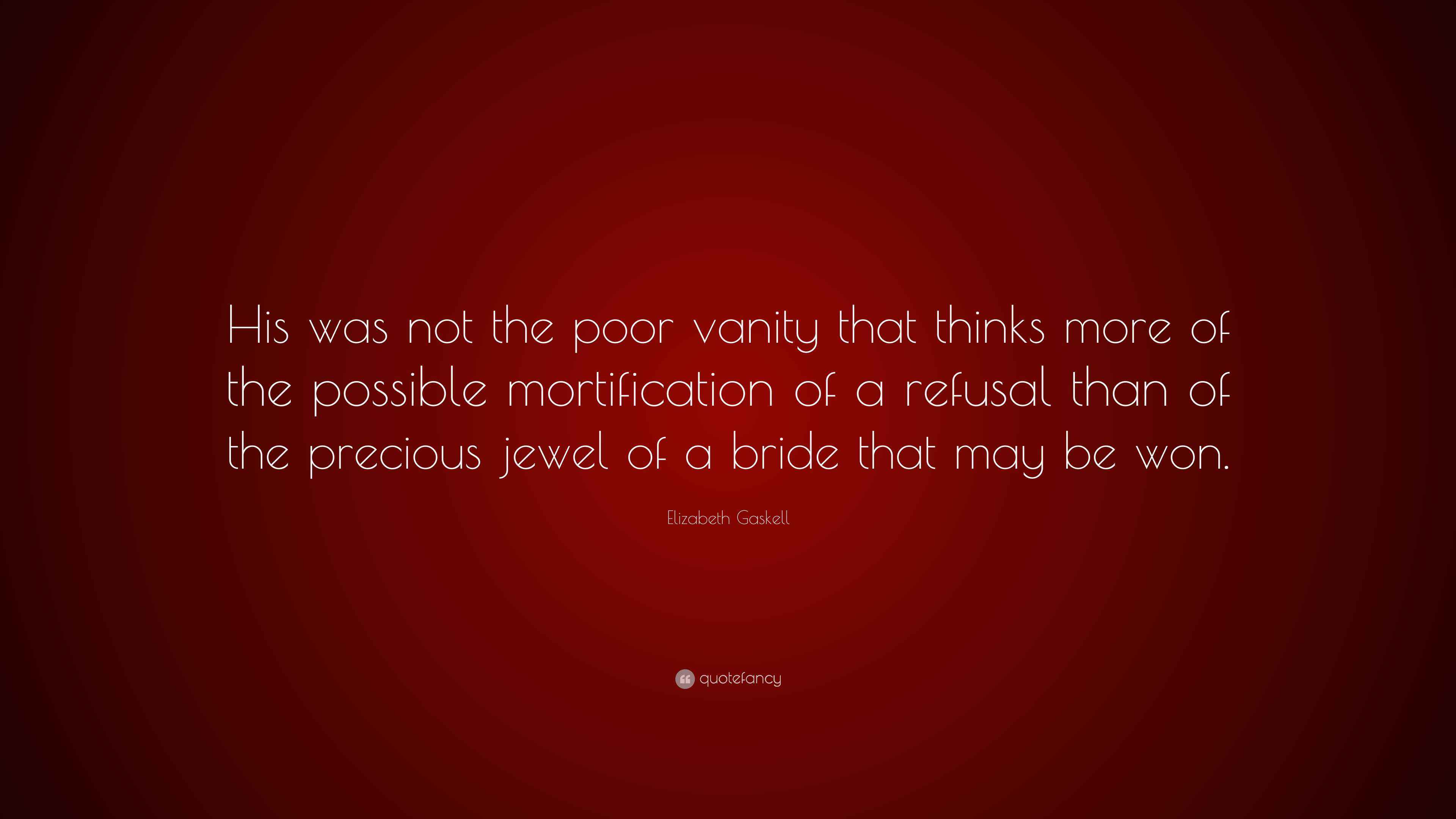 Elizabeth Gaskell Quote: “His was not the poor vanity that thinks more ...