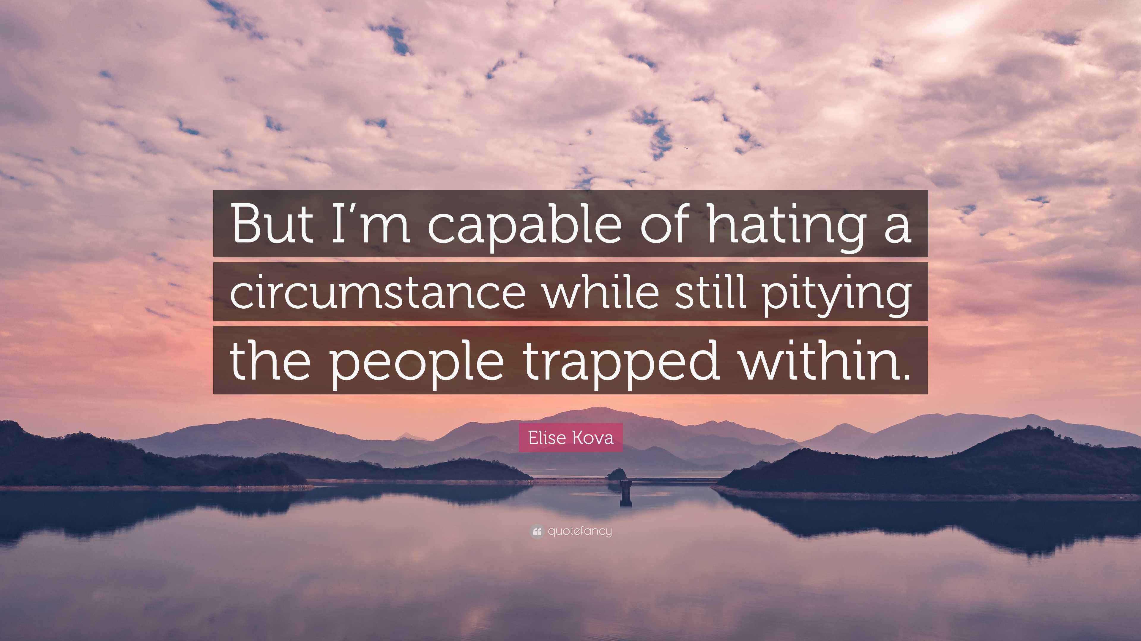 Elise Kova Quote: “But I’m capable of hating a circumstance while still ...