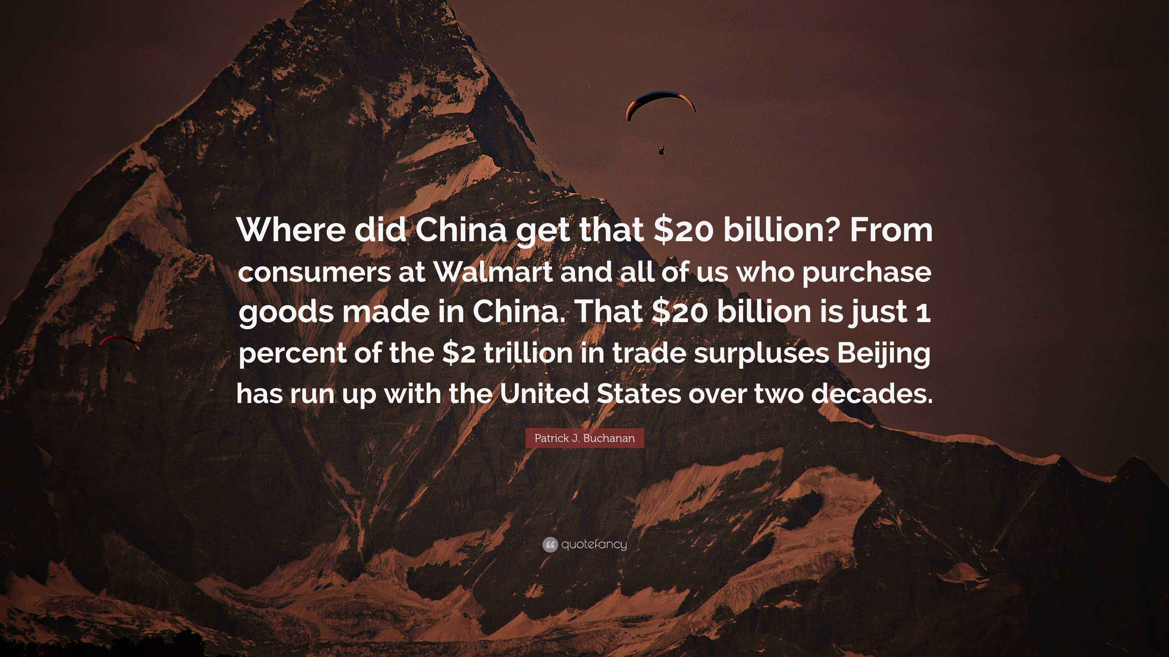 Patrick J. Buchanan Quote: “Where did China get that $20 billion? From ...