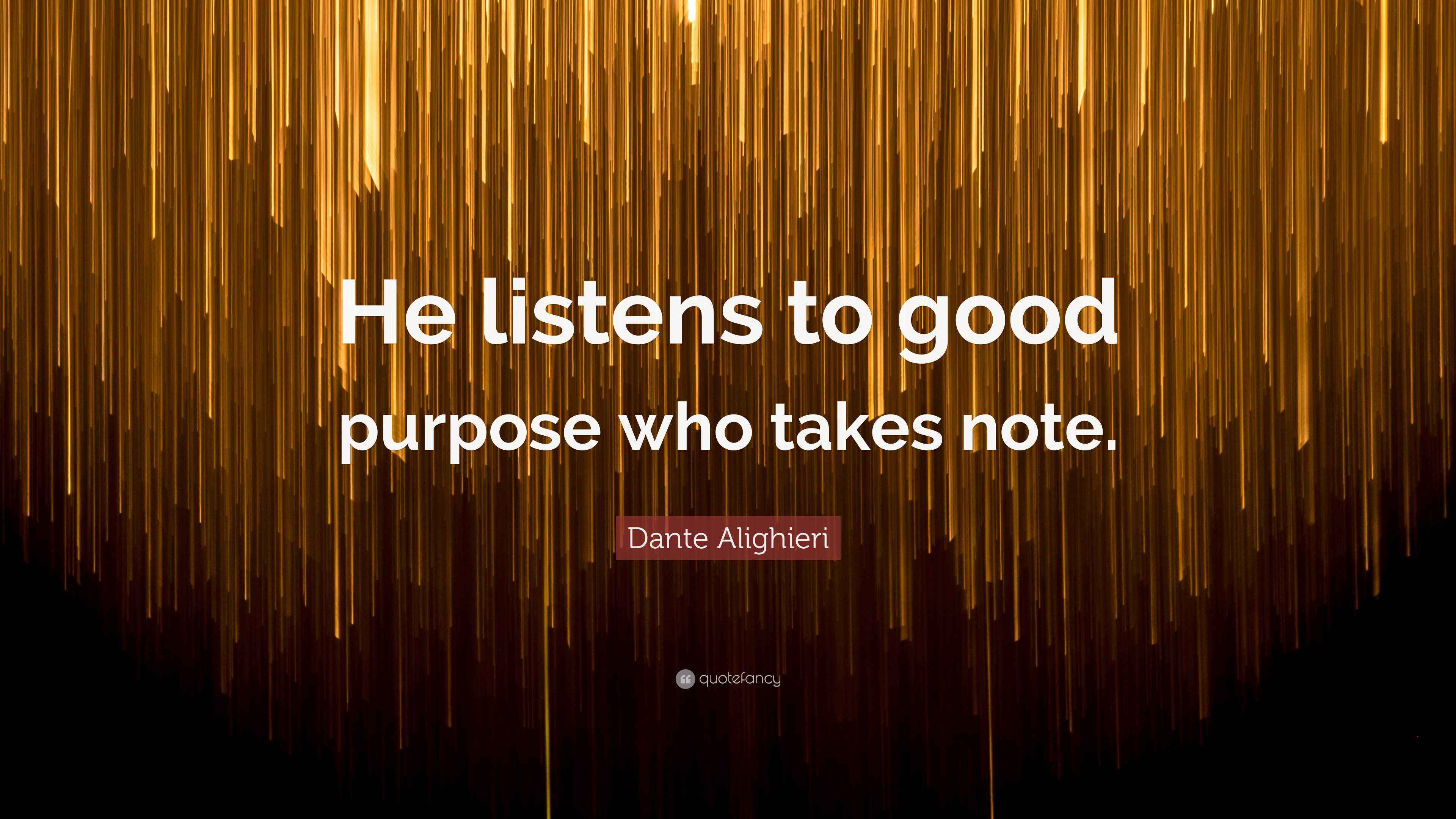 Dante Alighieri Quote: “He listens to good purpose who takes note.”