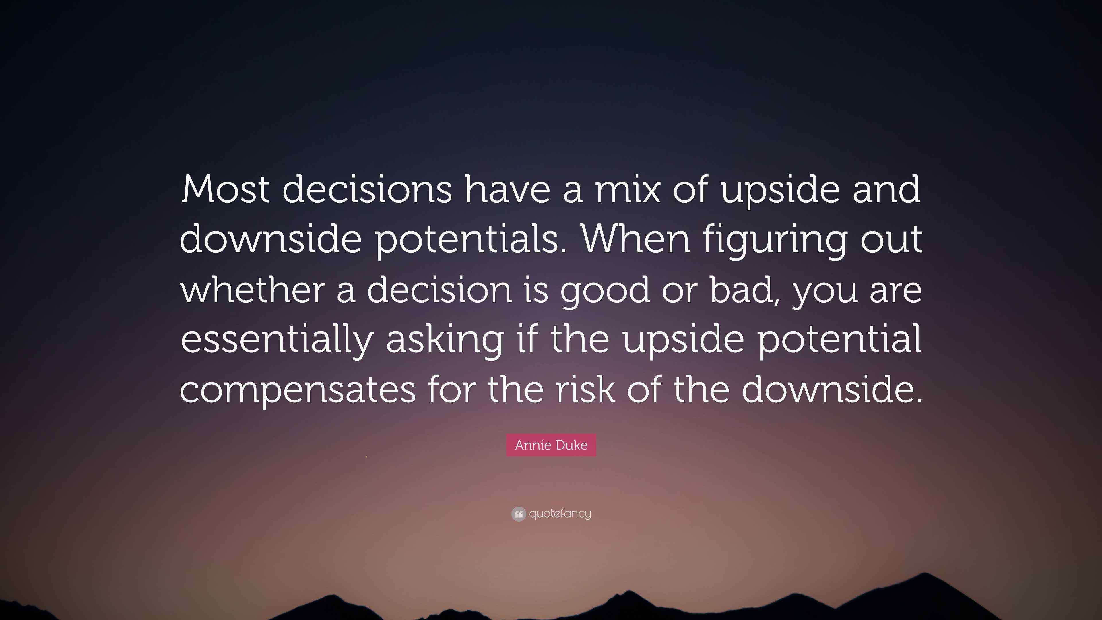 Annie Duke Quote: “Most decisions have a mix of upside and downside ...