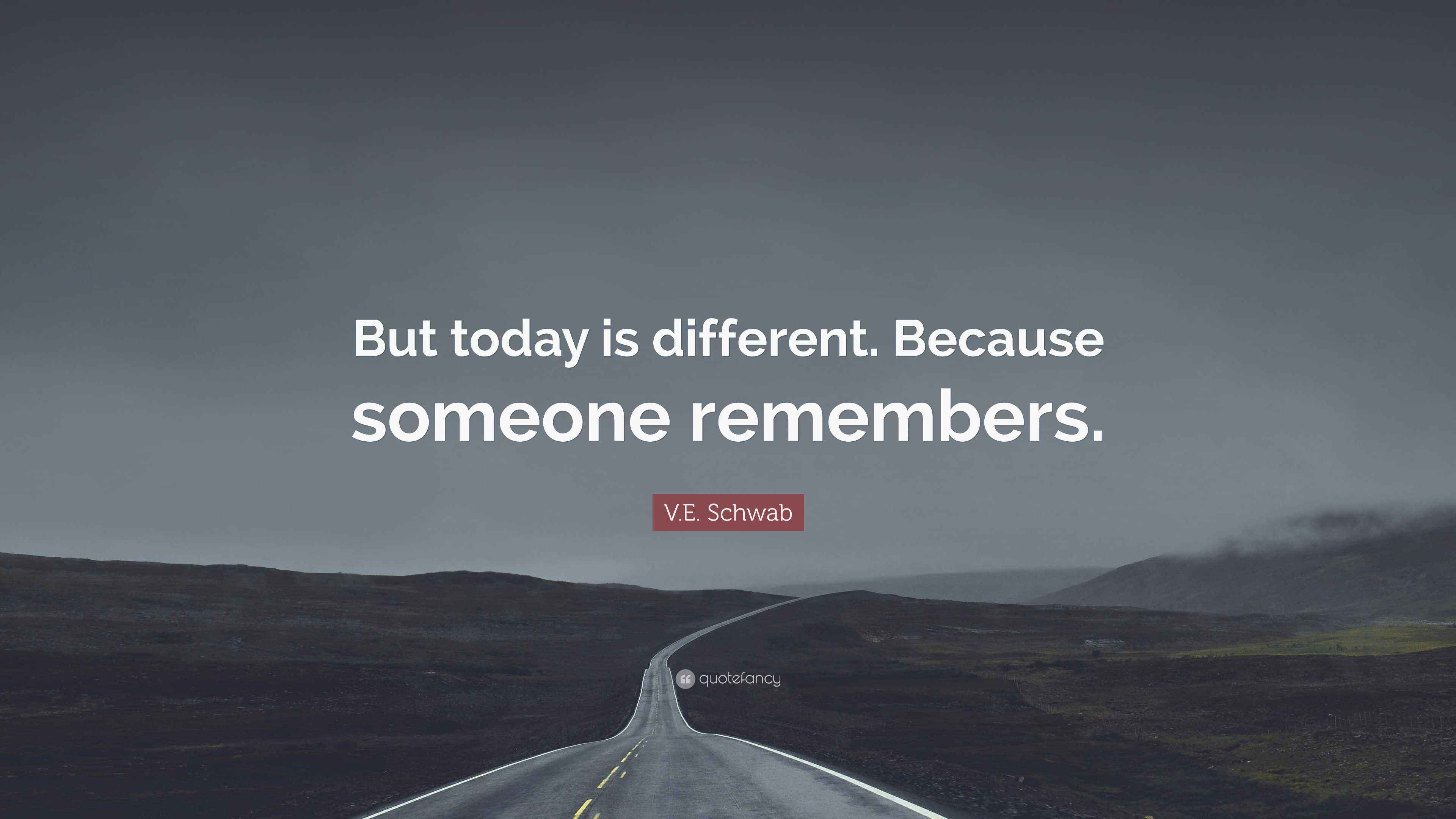 V.E. Schwab Quote: “But today is different. Because someone remembers.”