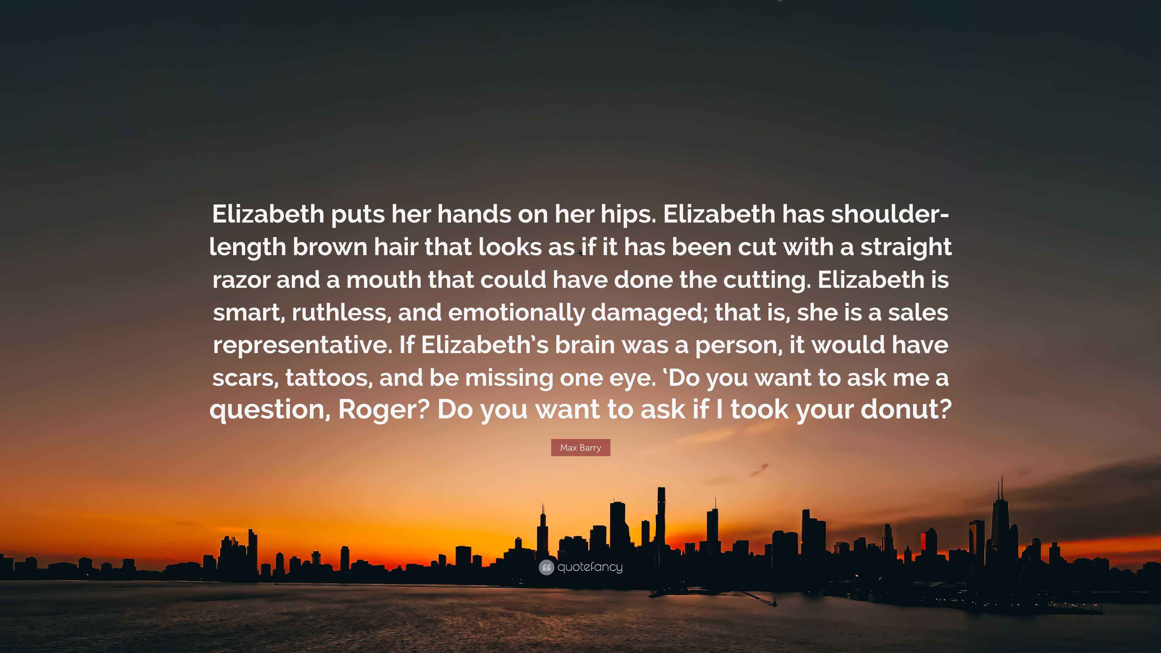 Max Barry Quote: “Elizabeth puts her hands on her hips. Elizabeth has ...