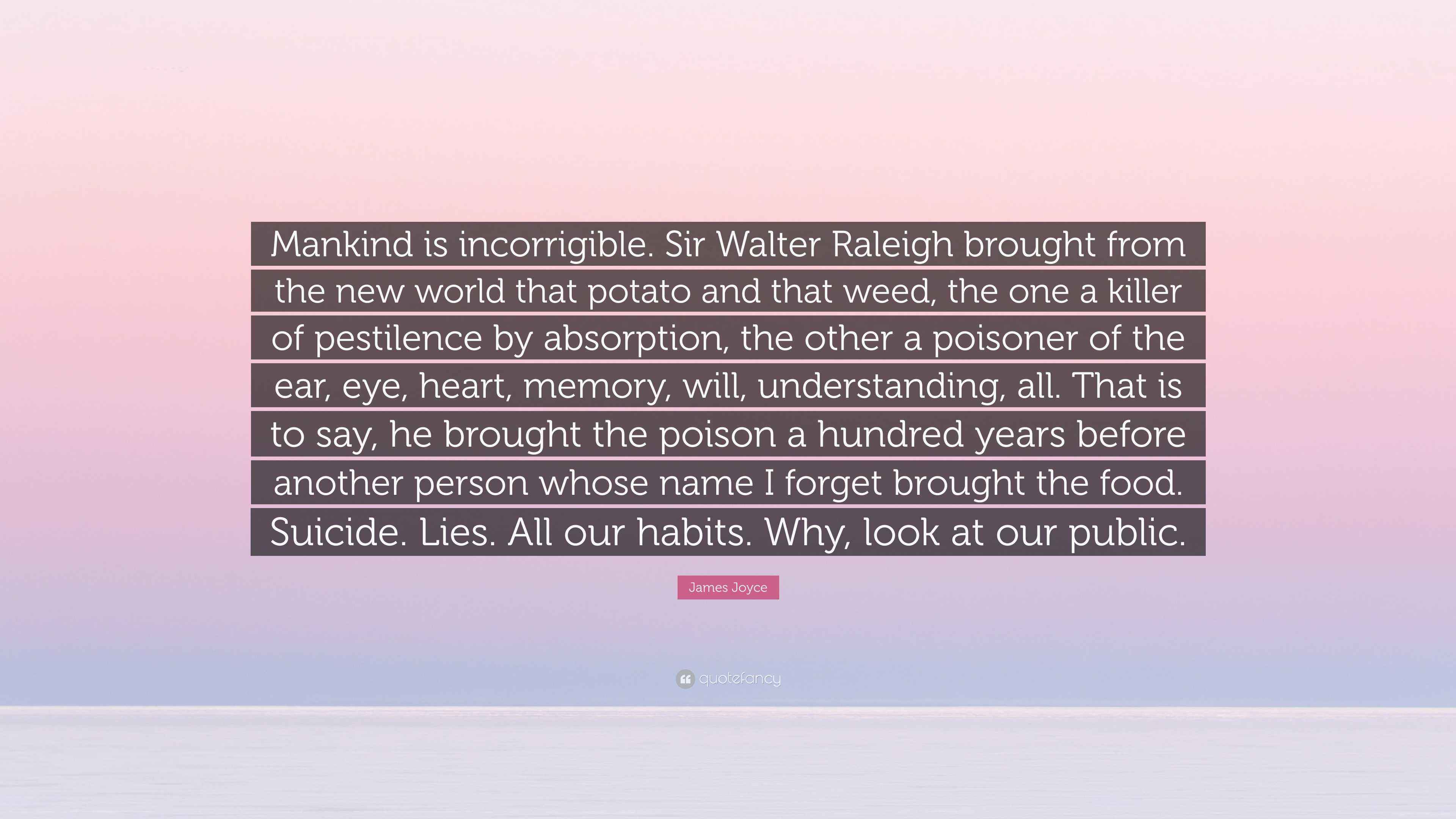 James Joyce Quote: “Mankind is incorrigible. Sir Walter Raleigh brought ...