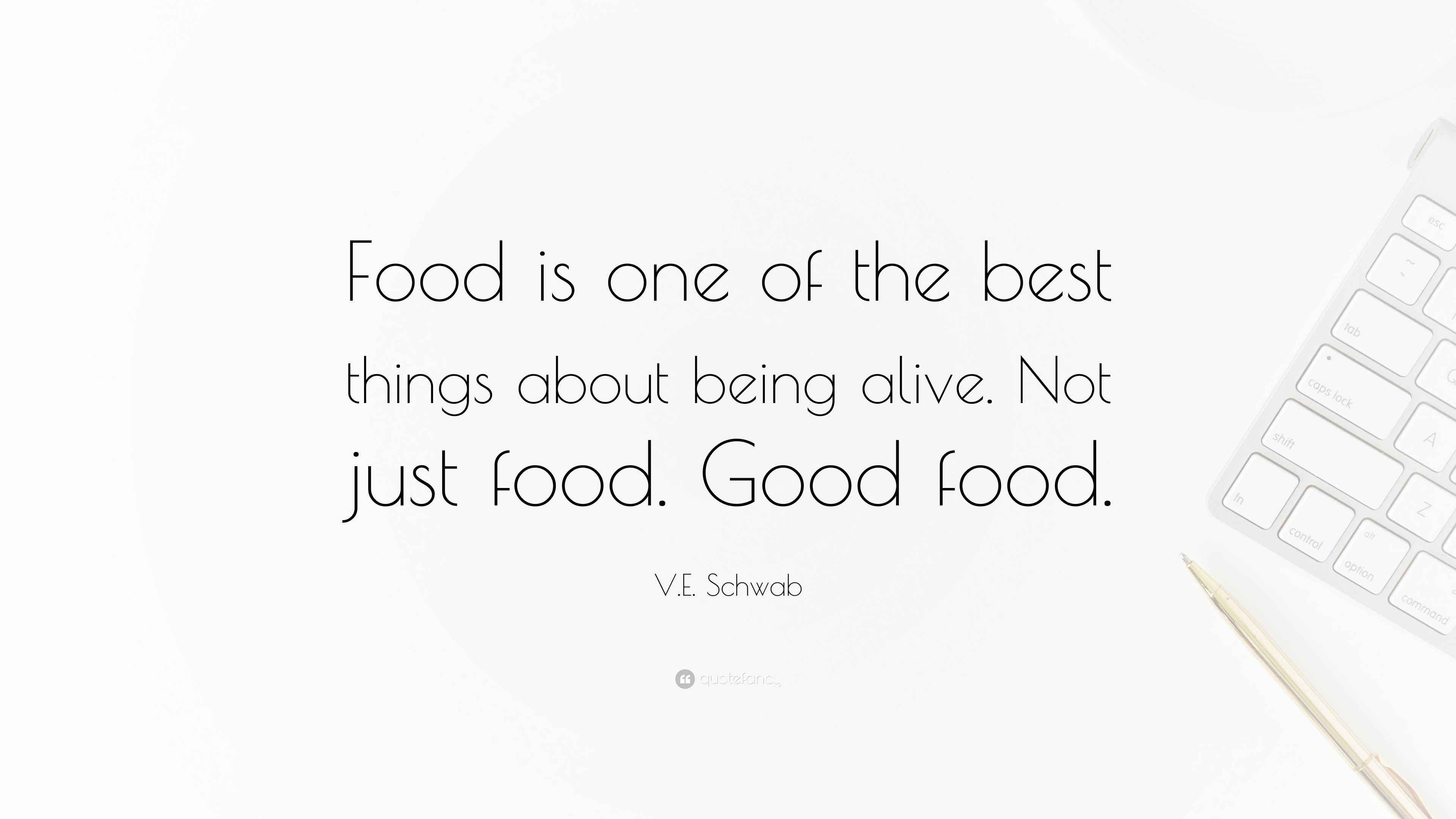 V.E. Schwab Quote: “Food is one of the best things about being alive ...