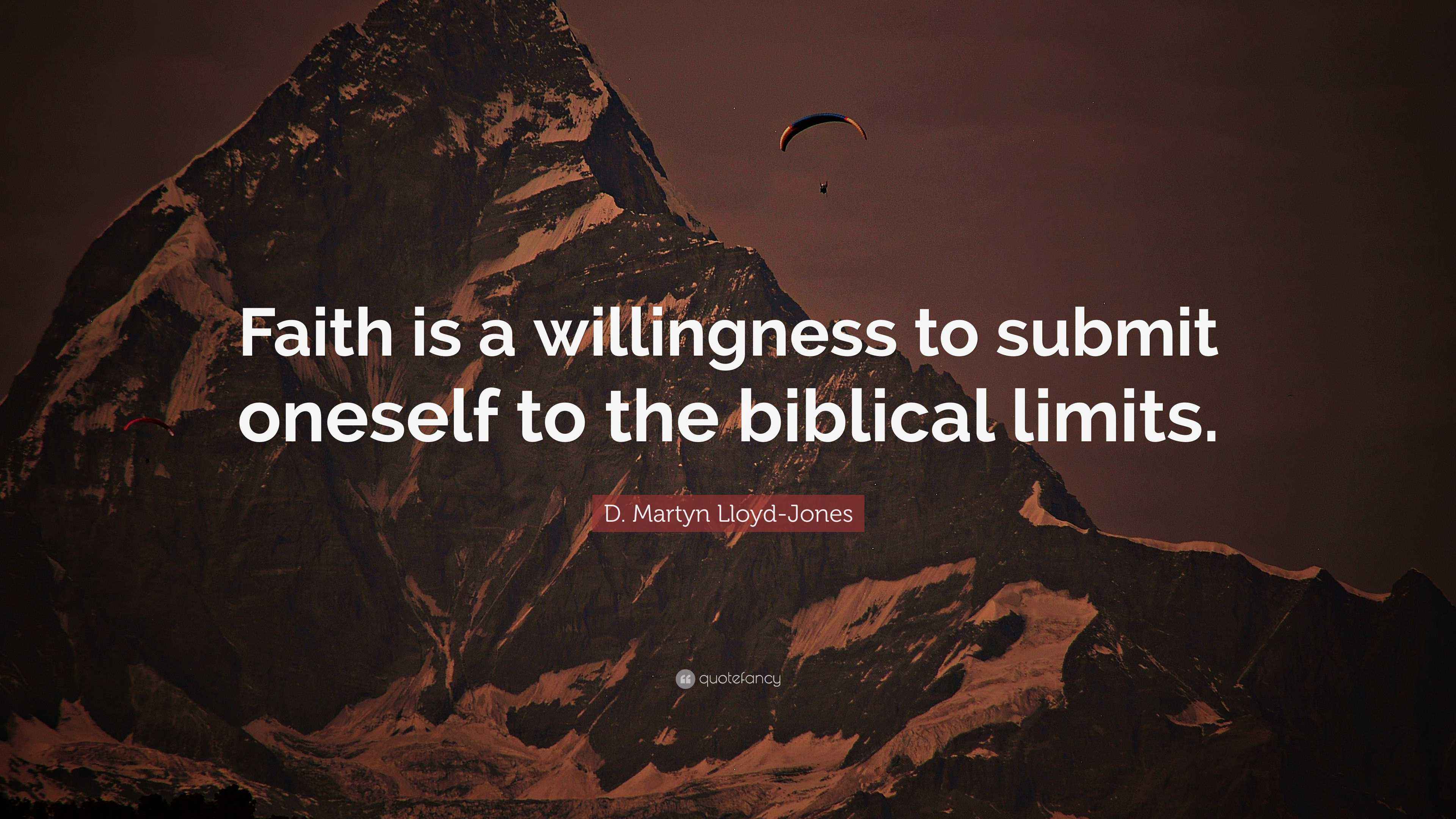 D. Martyn Lloyd-Jones Quote: “Faith is a willingness to submit oneself ...