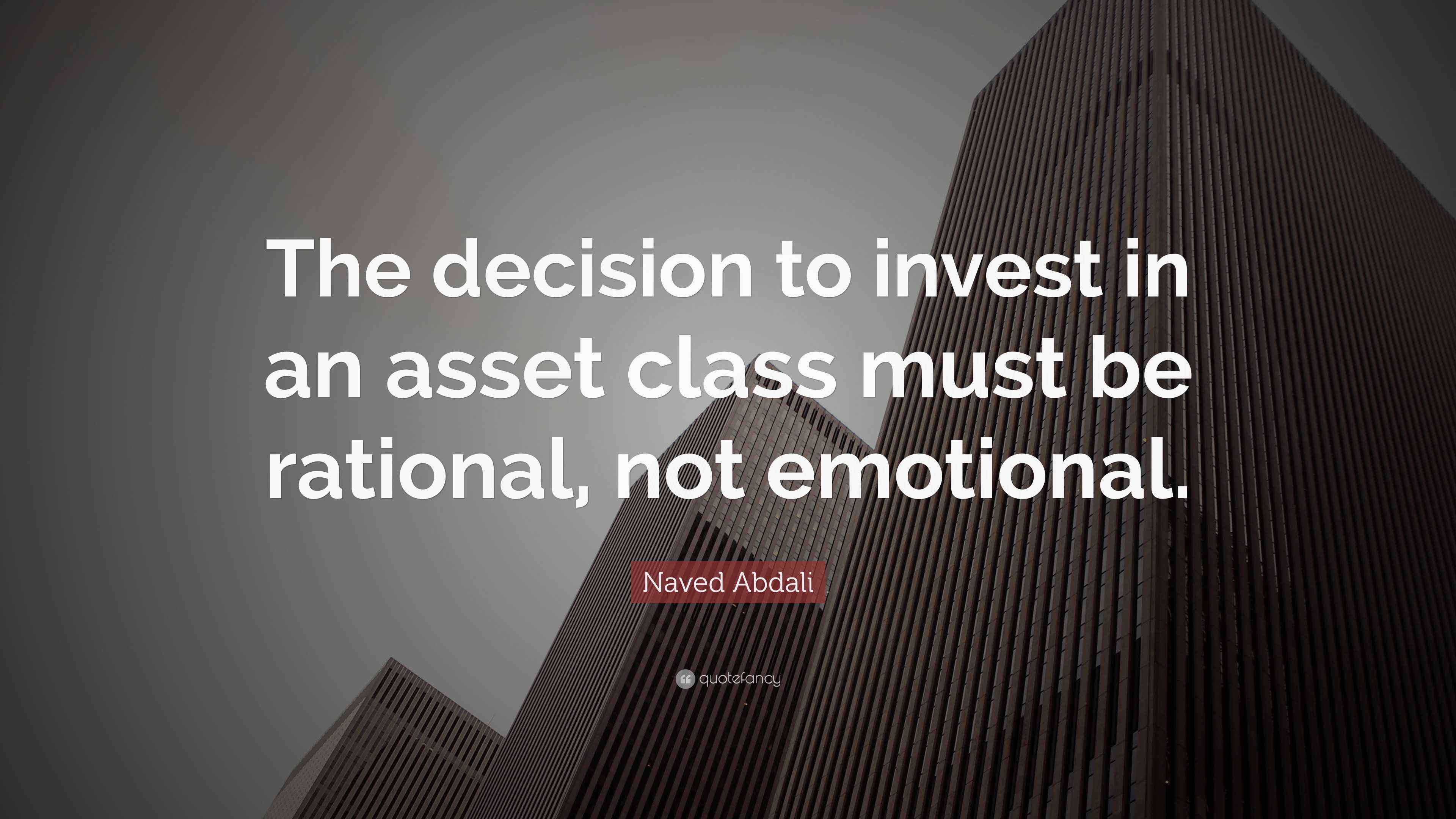 Naved Abdali Quote: “The decision to invest in an asset class must be ...