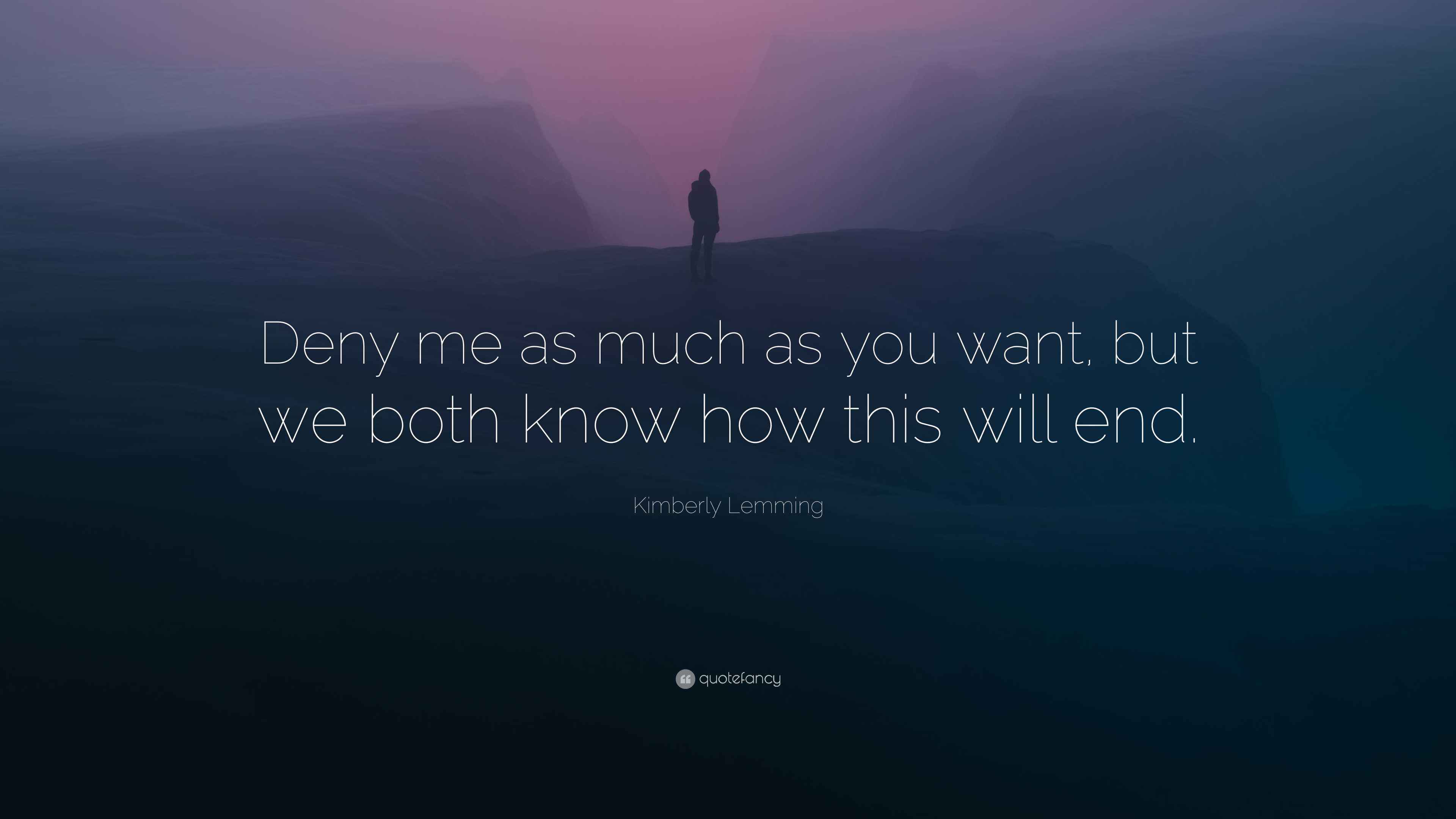 Kimberly Lemming Quote: “Deny me as much as you want, but we both know ...