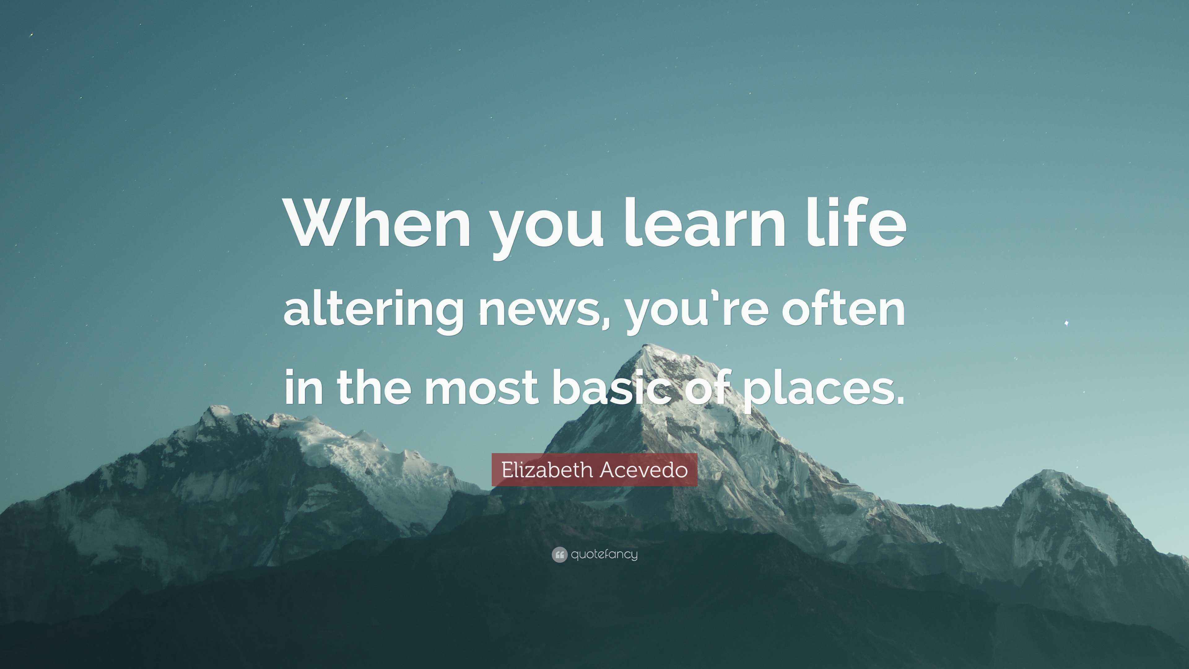 Elizabeth Acevedo Quote: “When you learn life altering news, you’re ...