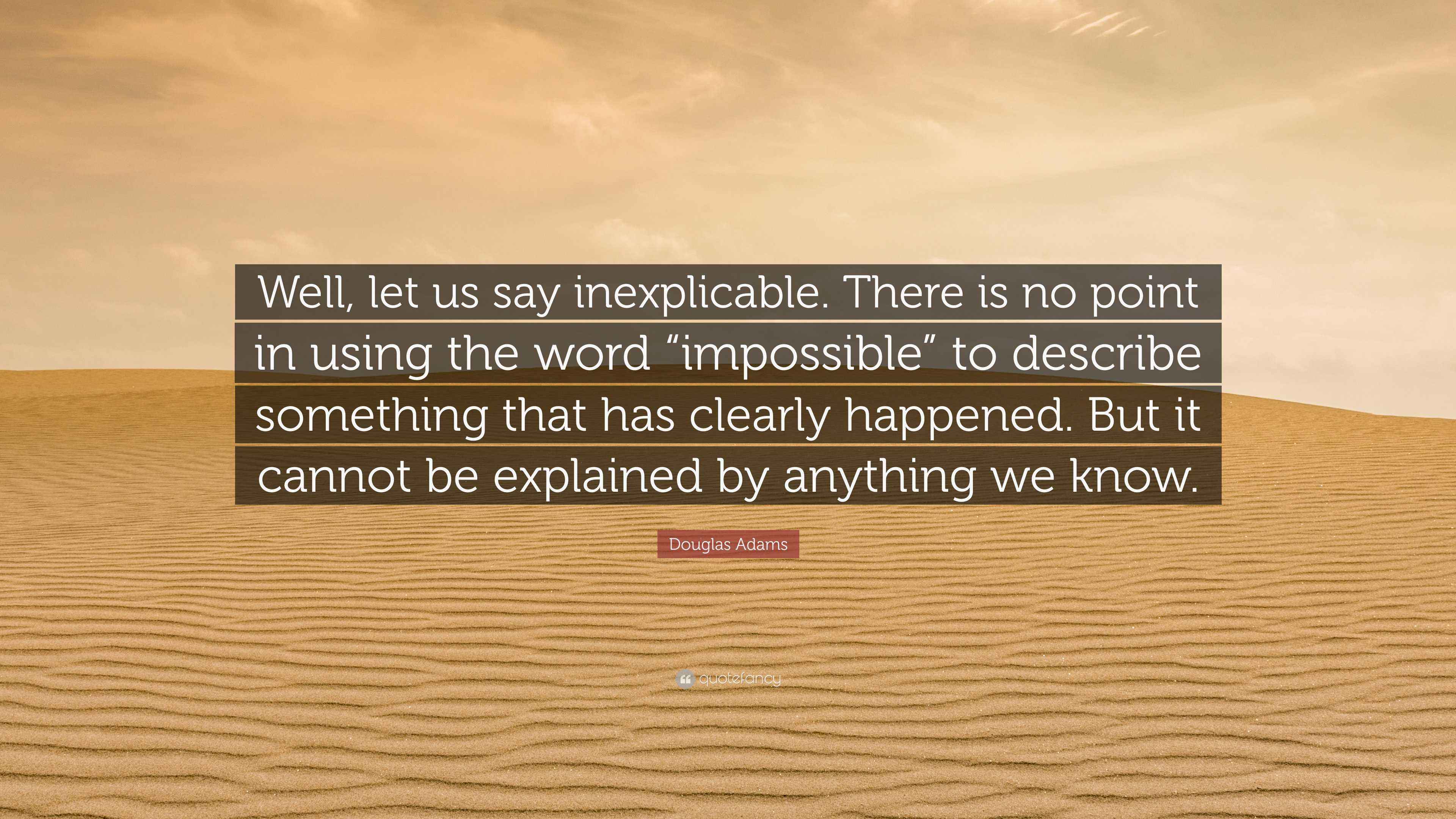 Douglas Adams Quote: “Well, let us say inexplicable. There is no point ...