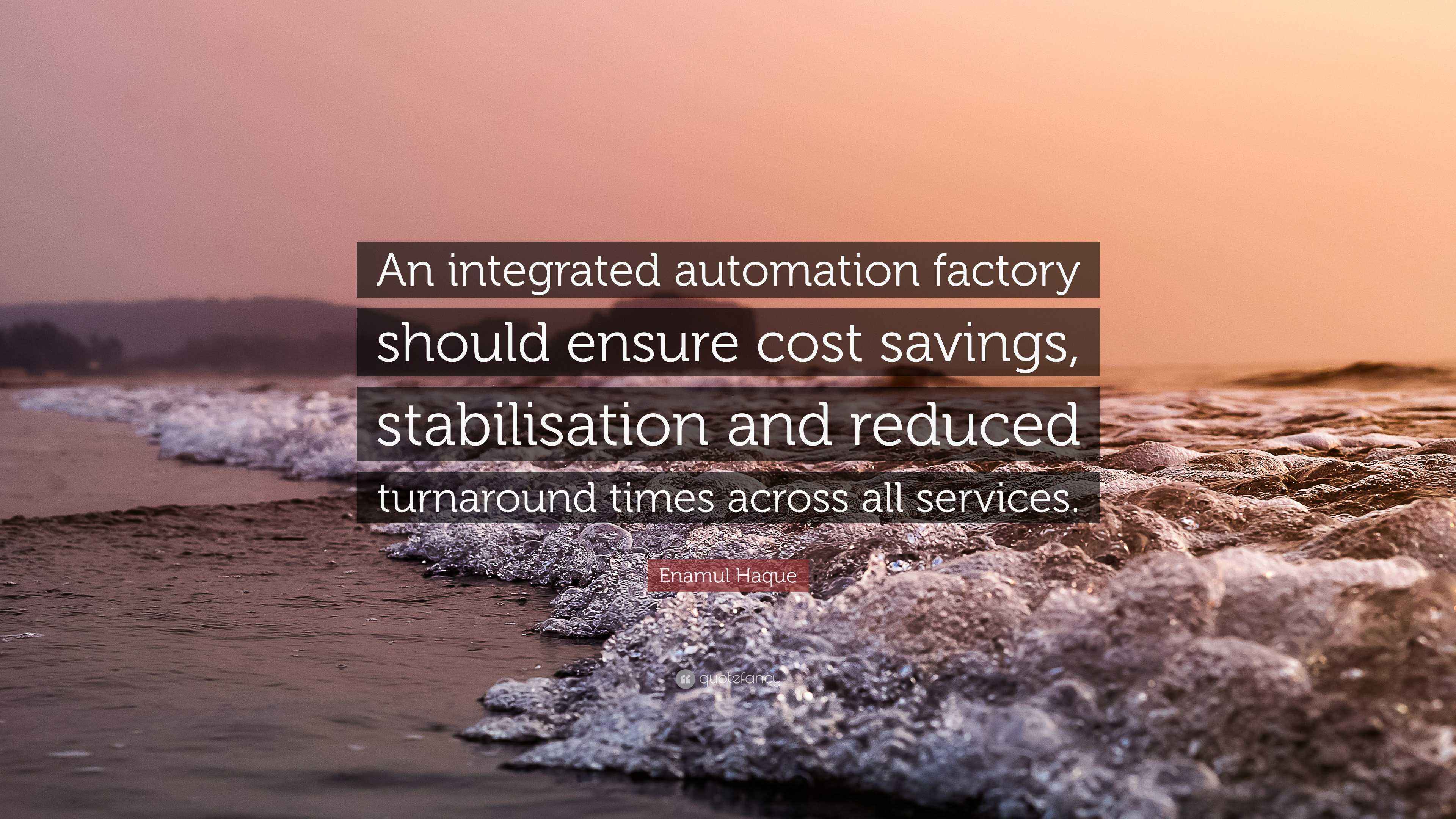 Enamul Haque Quote: “An integrated automation factory should ensure ...