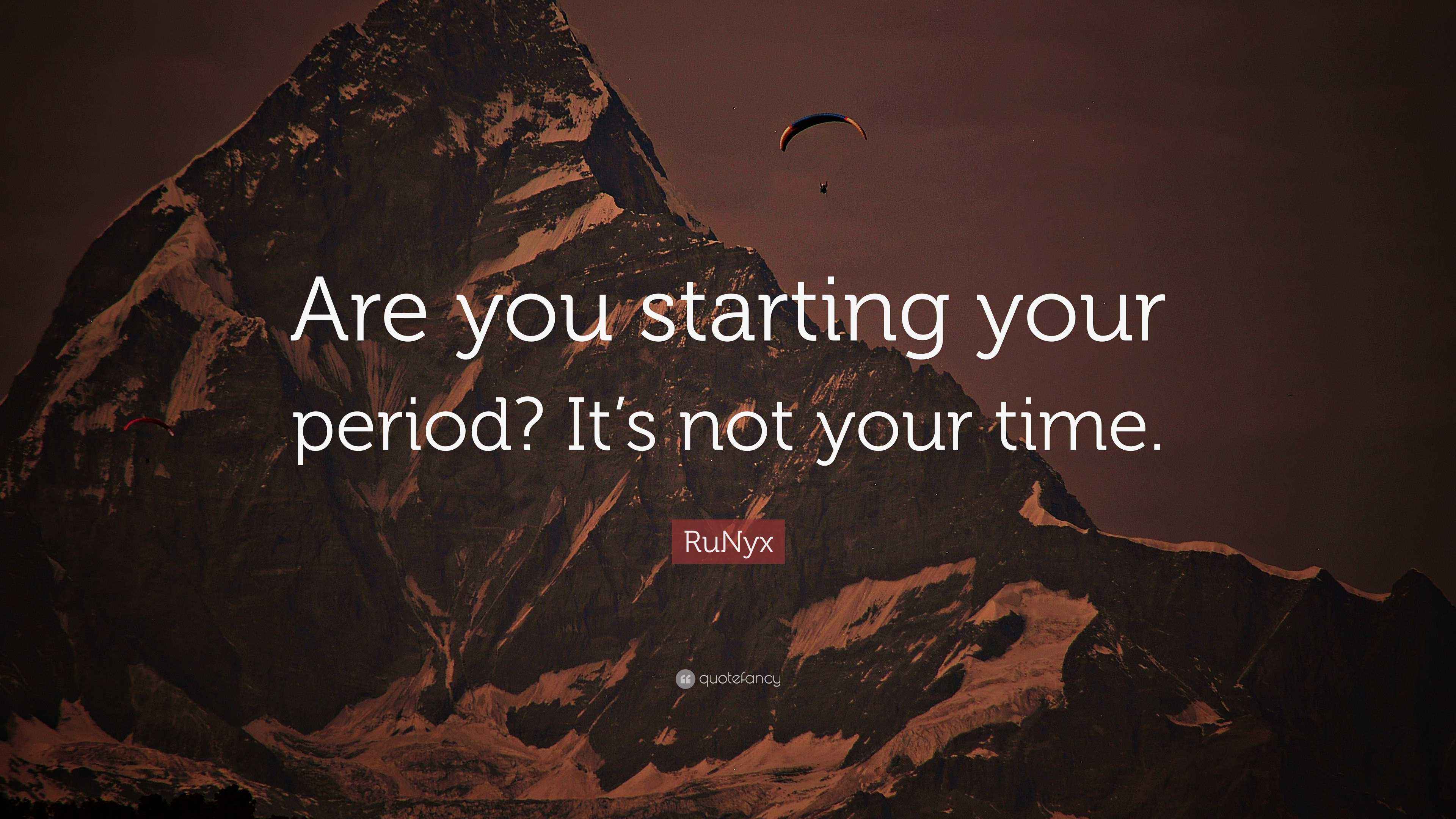 RuNyx Quote: “Are you starting your period? It’s not your time.”