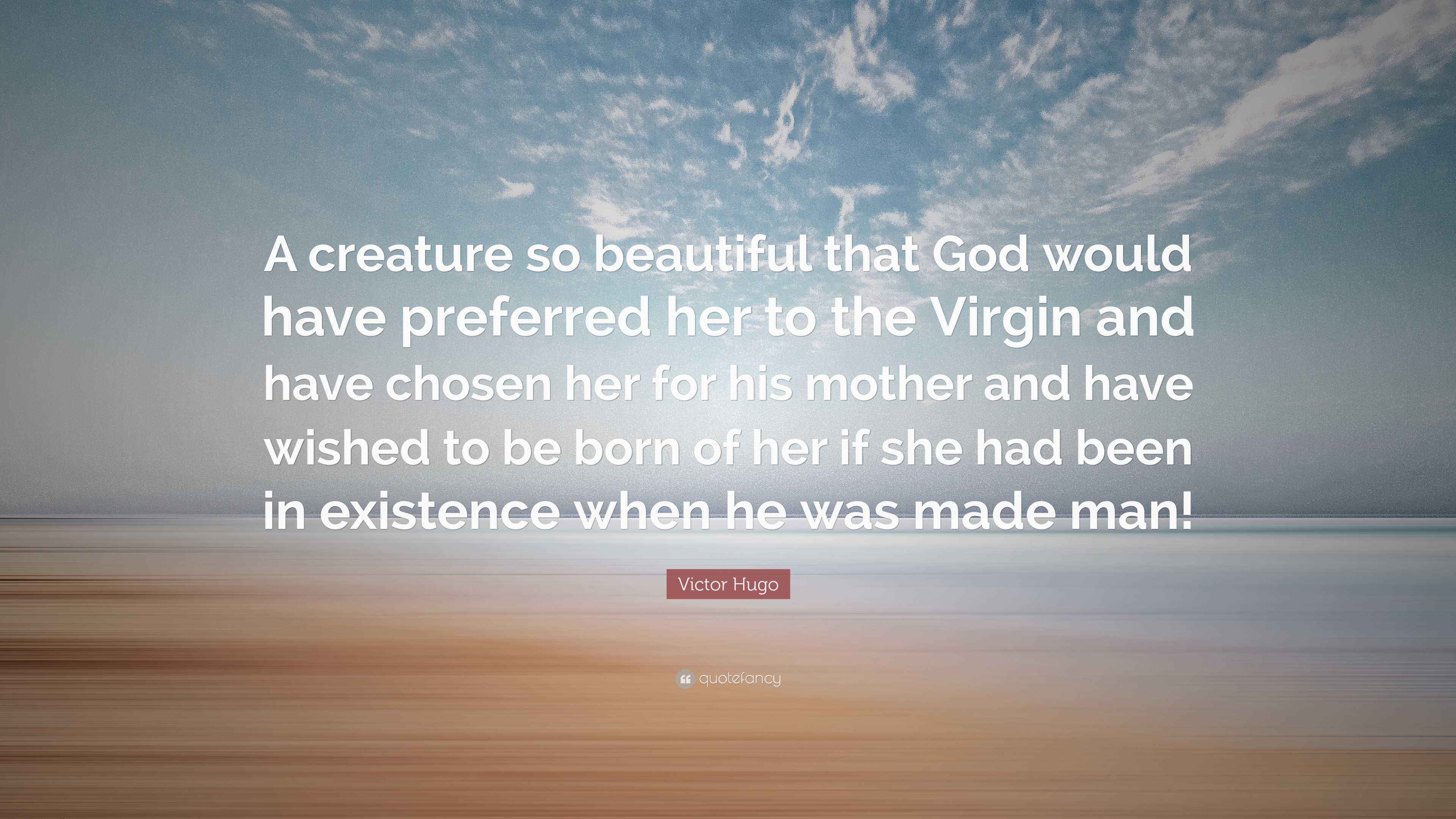 Victor Hugo Quote: “A creature so beautiful that God would have ...