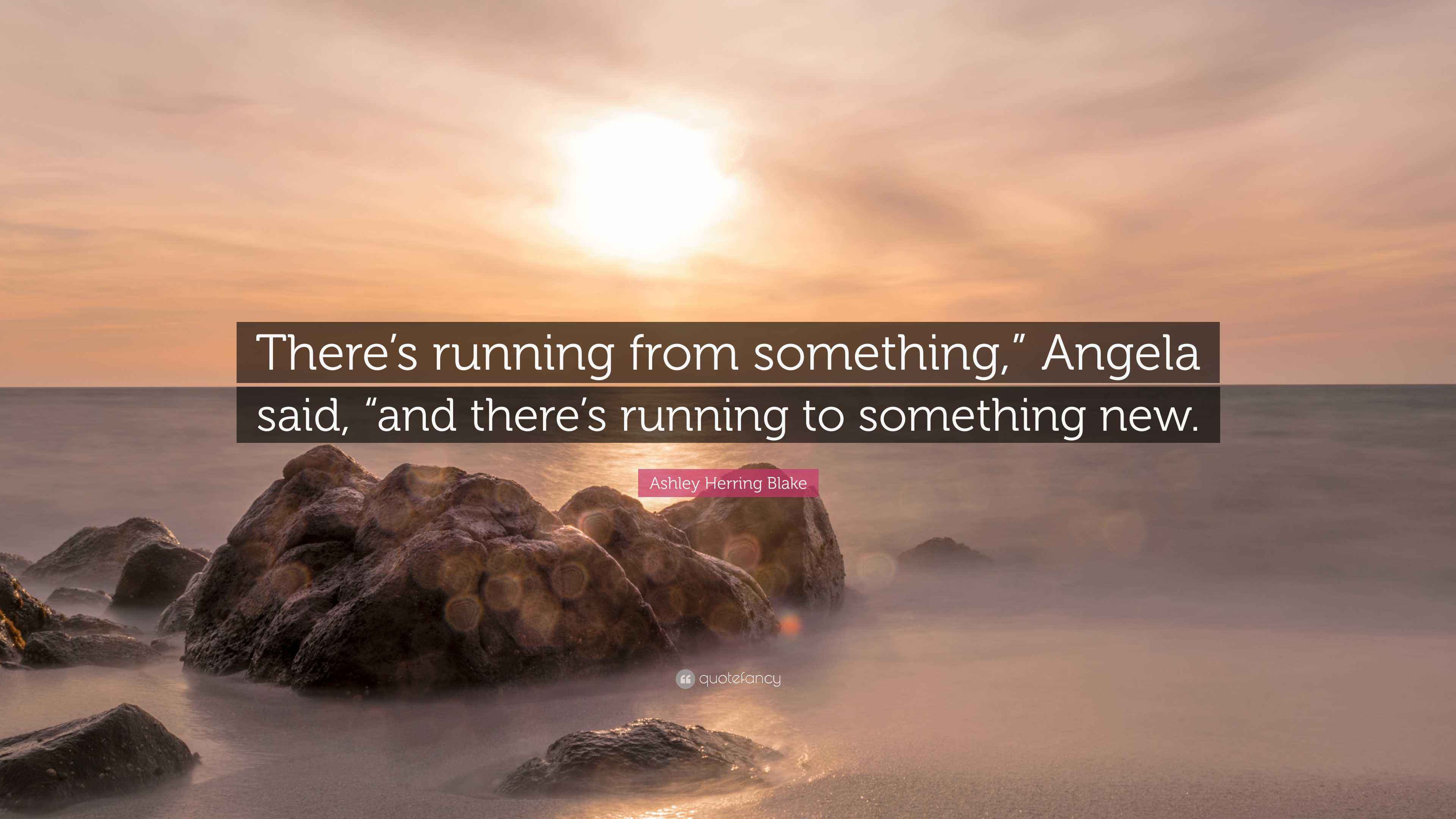 Ashley Herring Blake Quote: “There’s running from something,” Angela ...