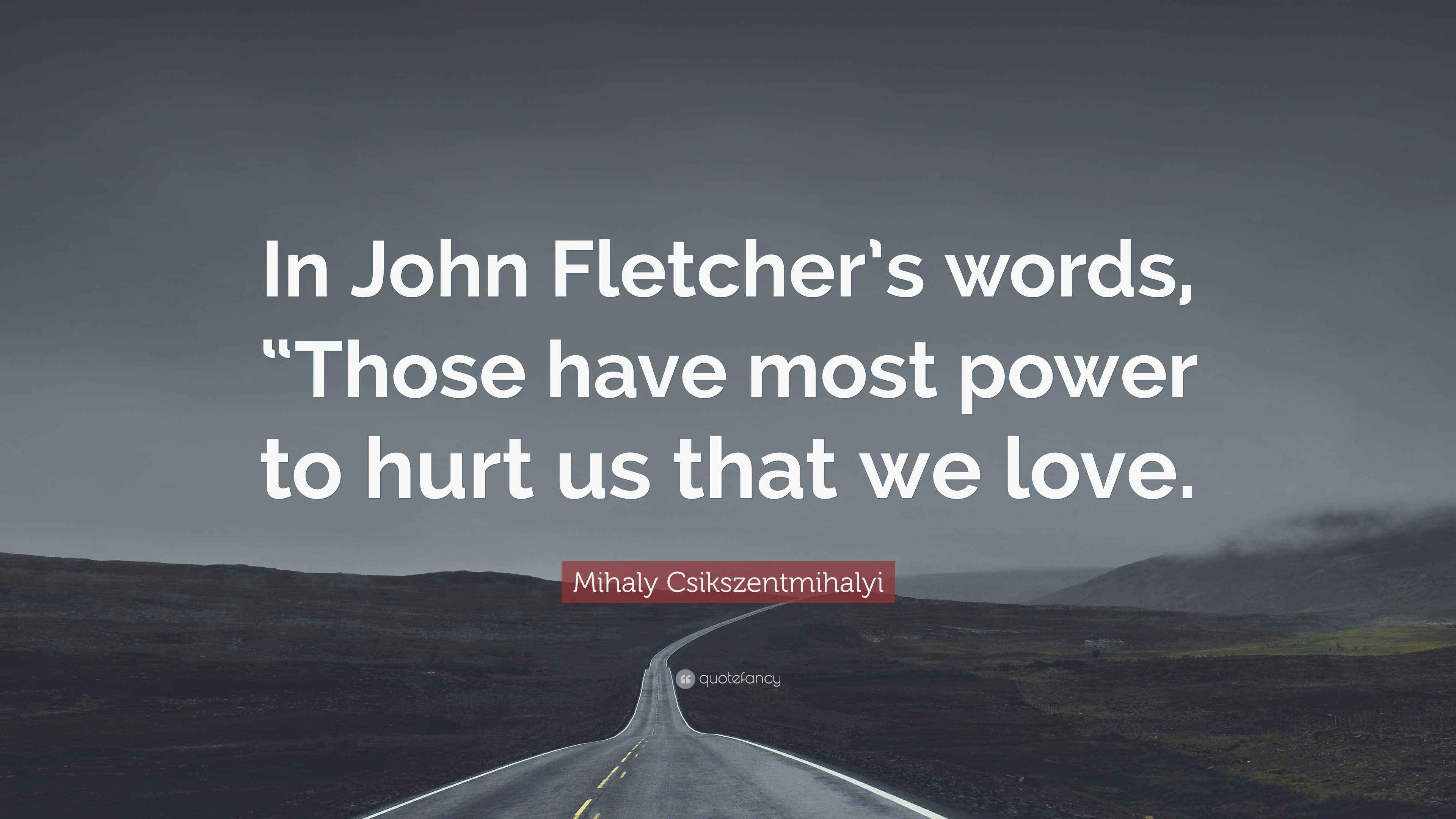 Mihaly Csikszentmihalyi Quote: “In John Fletcher’s words, “Those have ...