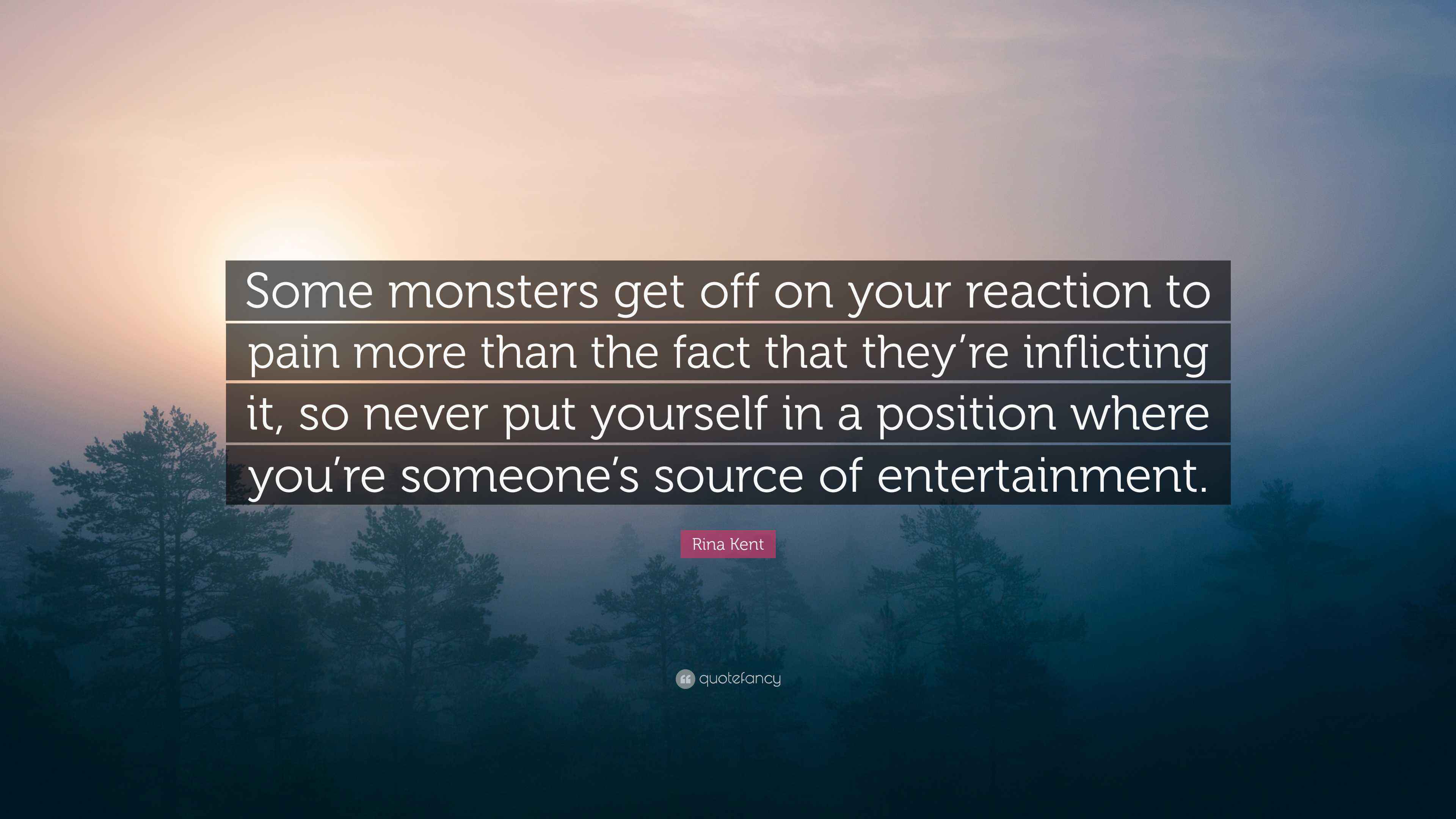 Rina Kent Quote: “Some monsters get off on your reaction to pain more ...