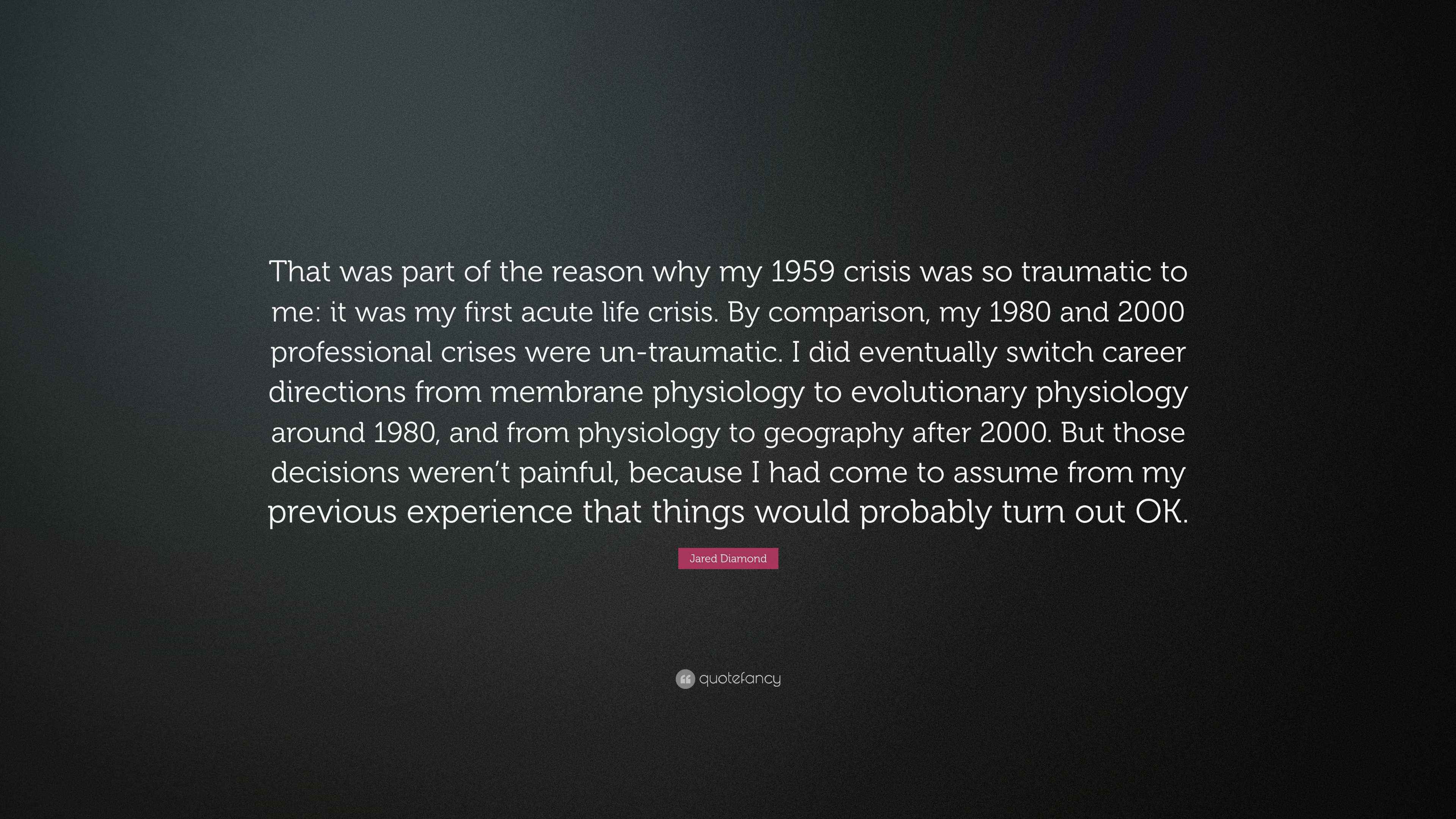 Jared Diamond Quote: “That was part of the reason why my 1959 crisis was so traumatic to me: it ...