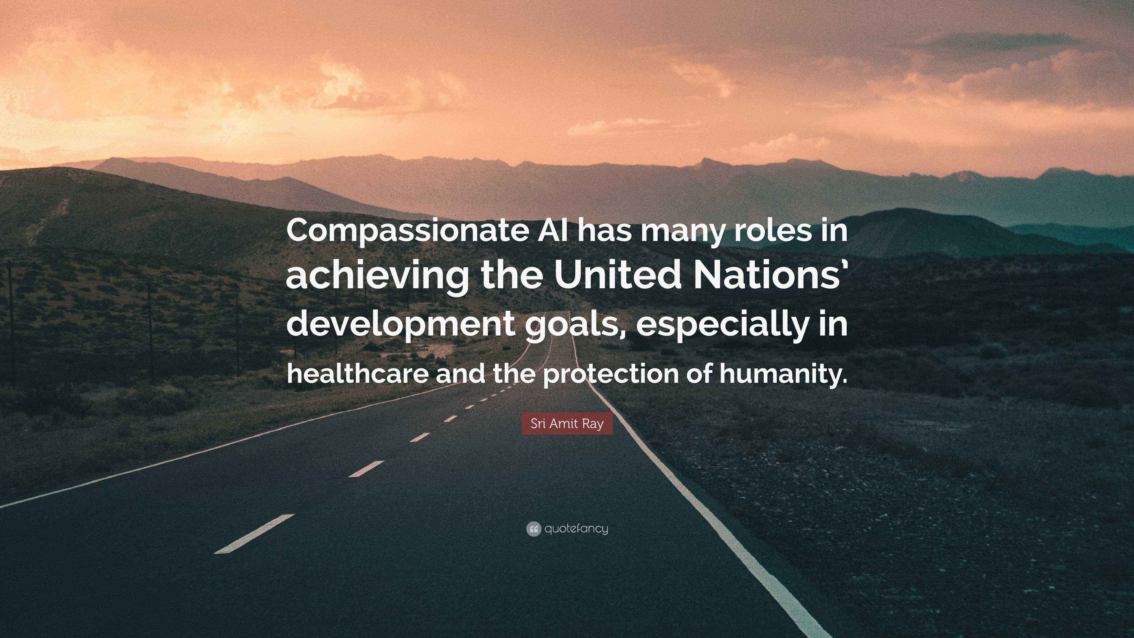 Sri Amit Ray Quote: “Compassionate AI has many roles in achieving the ...