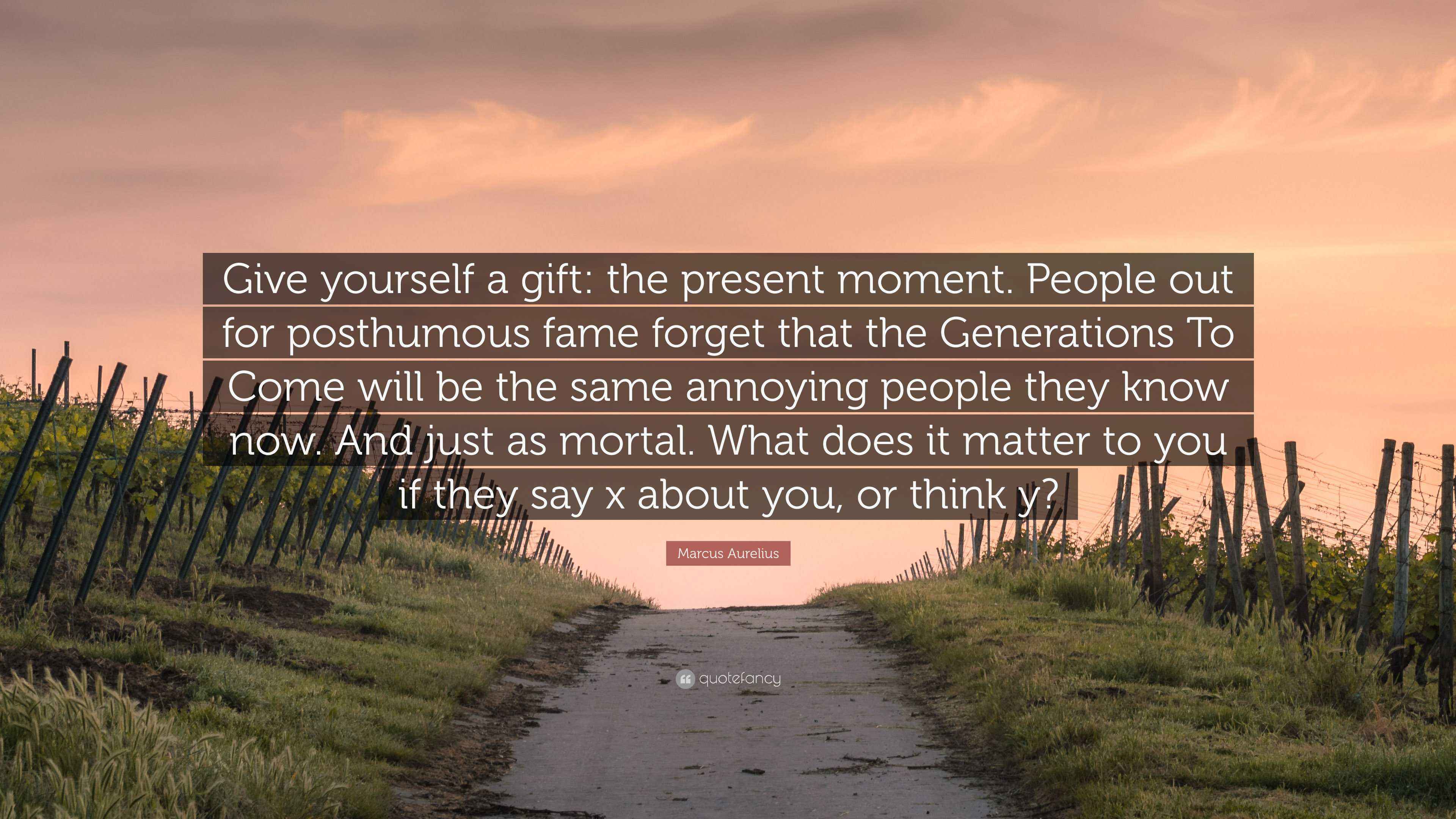 Marcus Aurelius Quote: “Give yourself a gift: the present moment ...