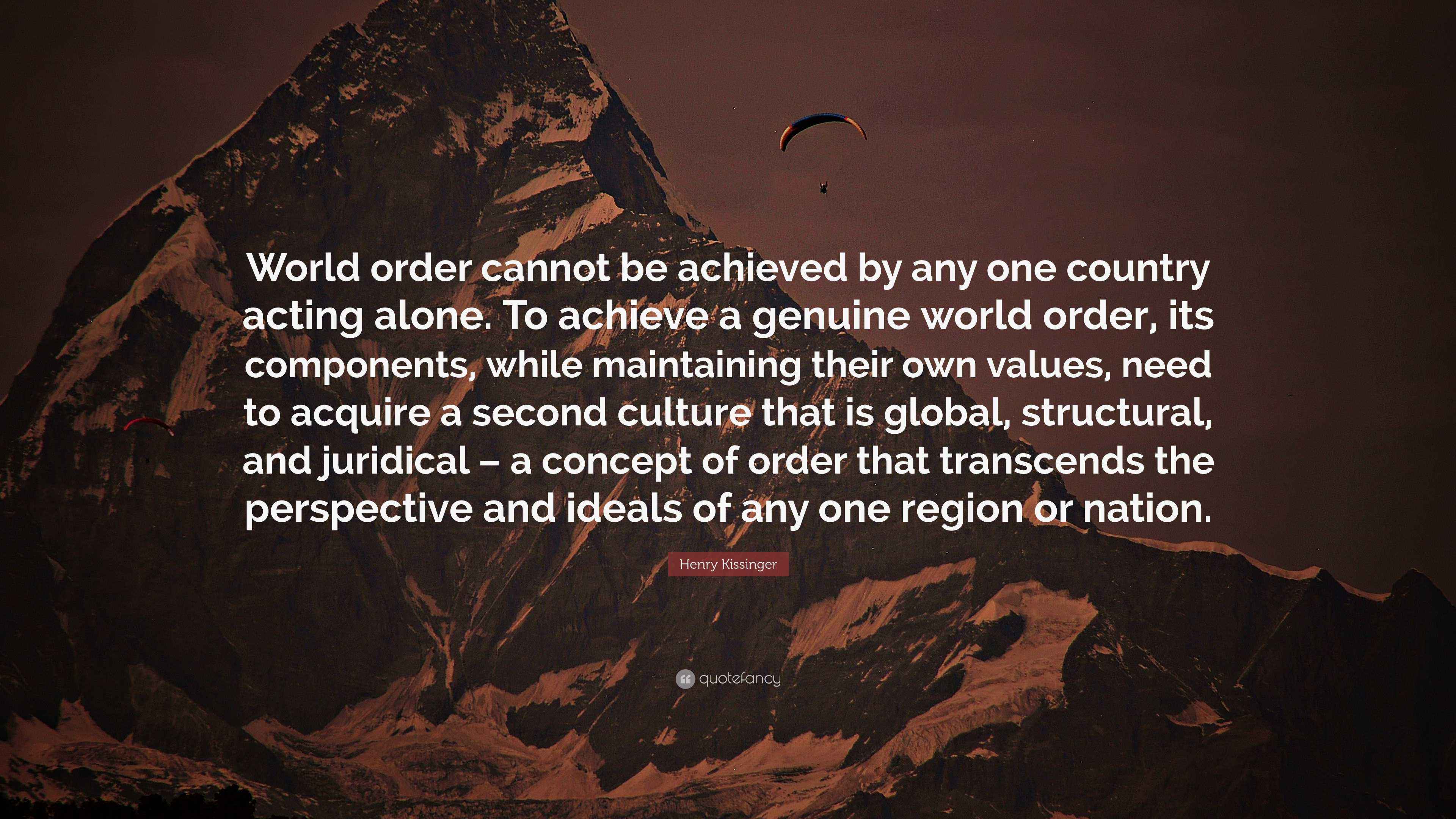 Henry Kissinger Quote: “World order cannot be achieved by any one ...