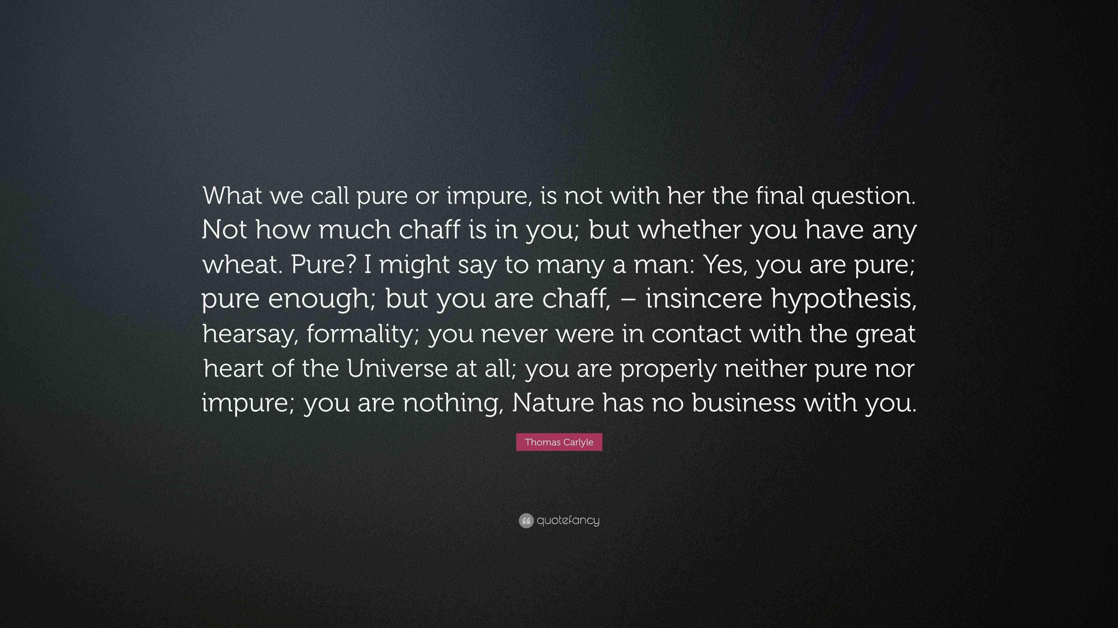 Thomas Carlyle Quote: “What we call pure or impure, is not with her the ...
