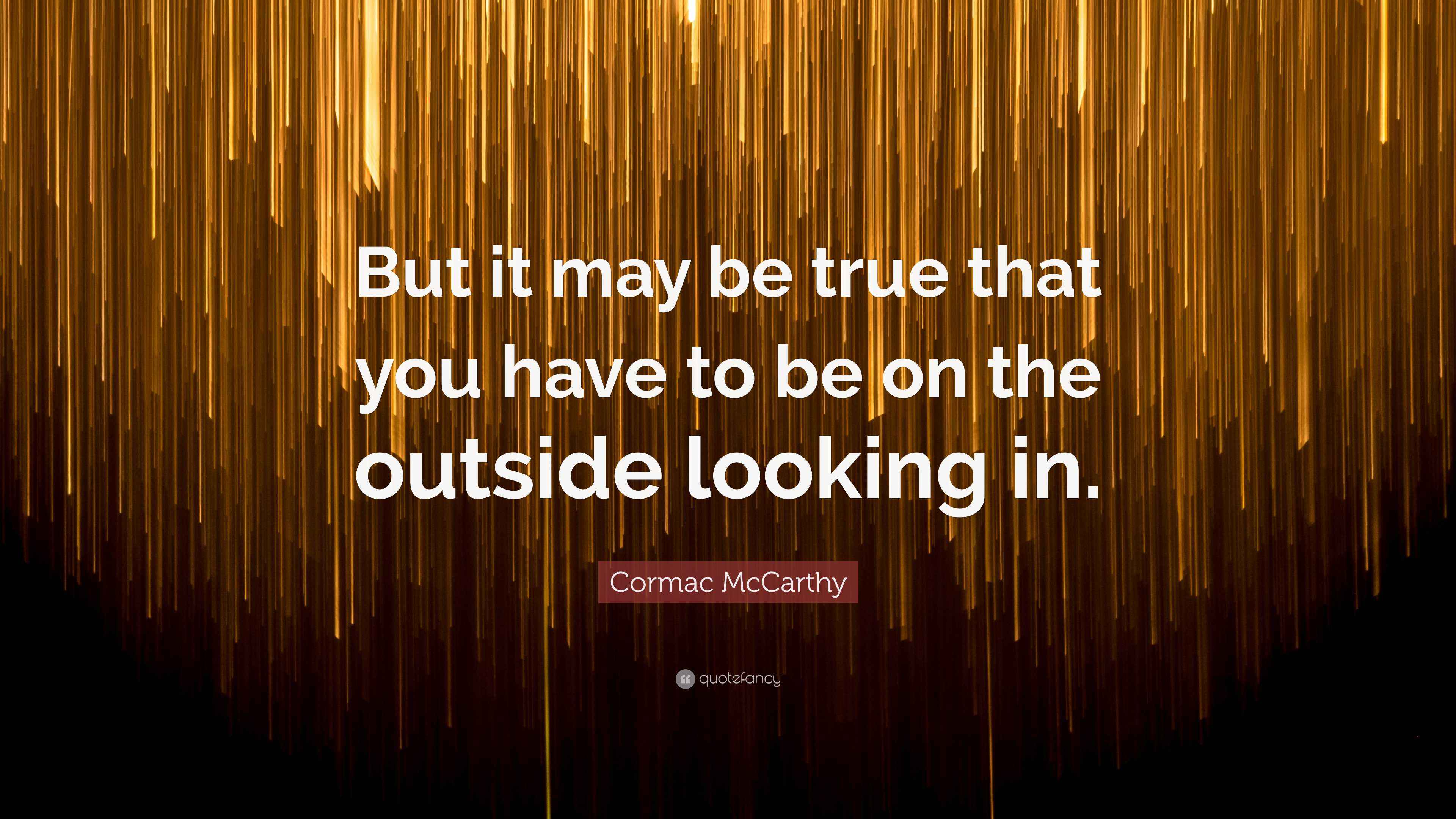 Cormac McCarthy Quote: “But it may be true that you have to be on the ...