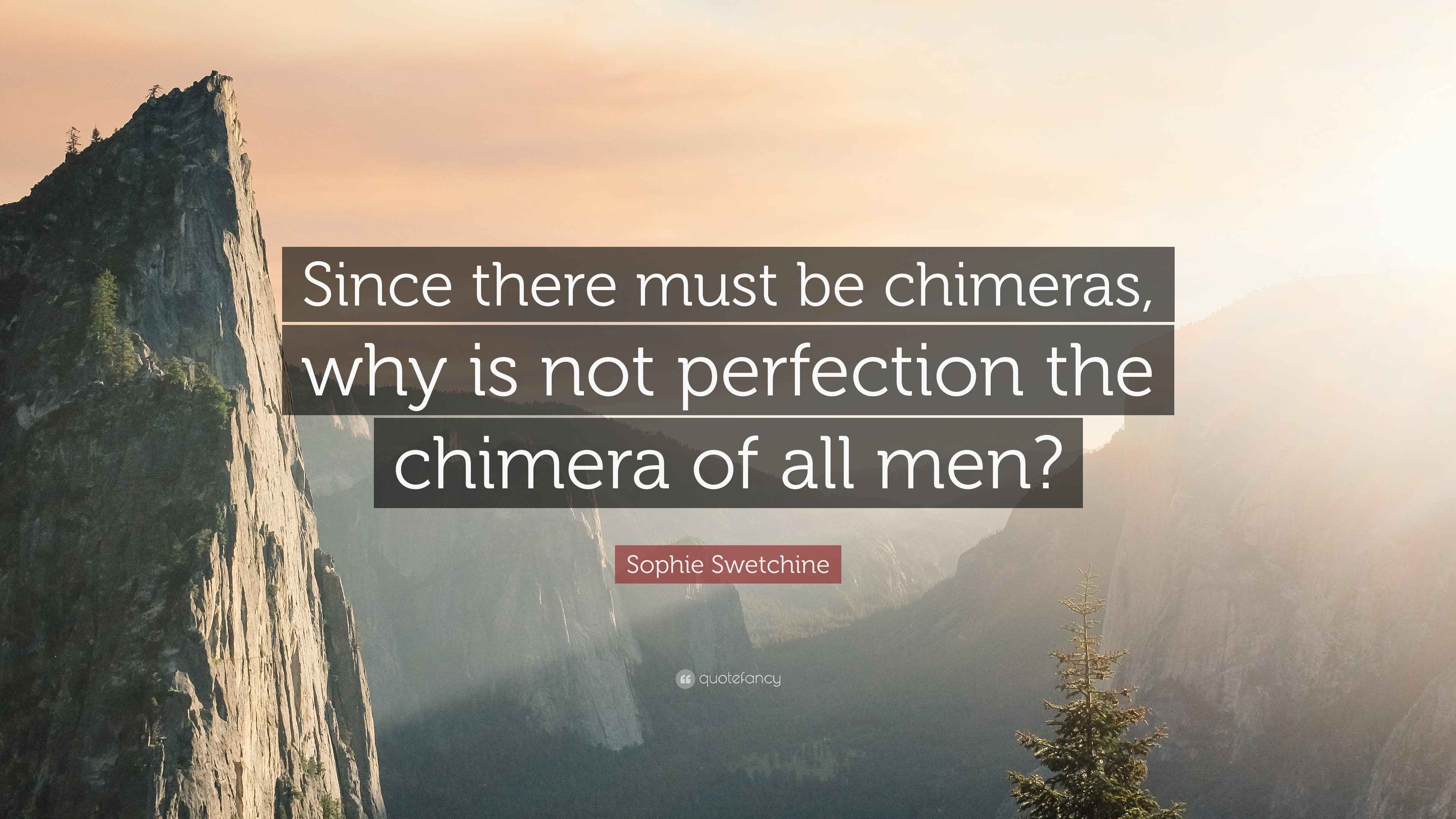 Sophie Swetchine Quote: “Since there must be chimeras, why is not ...