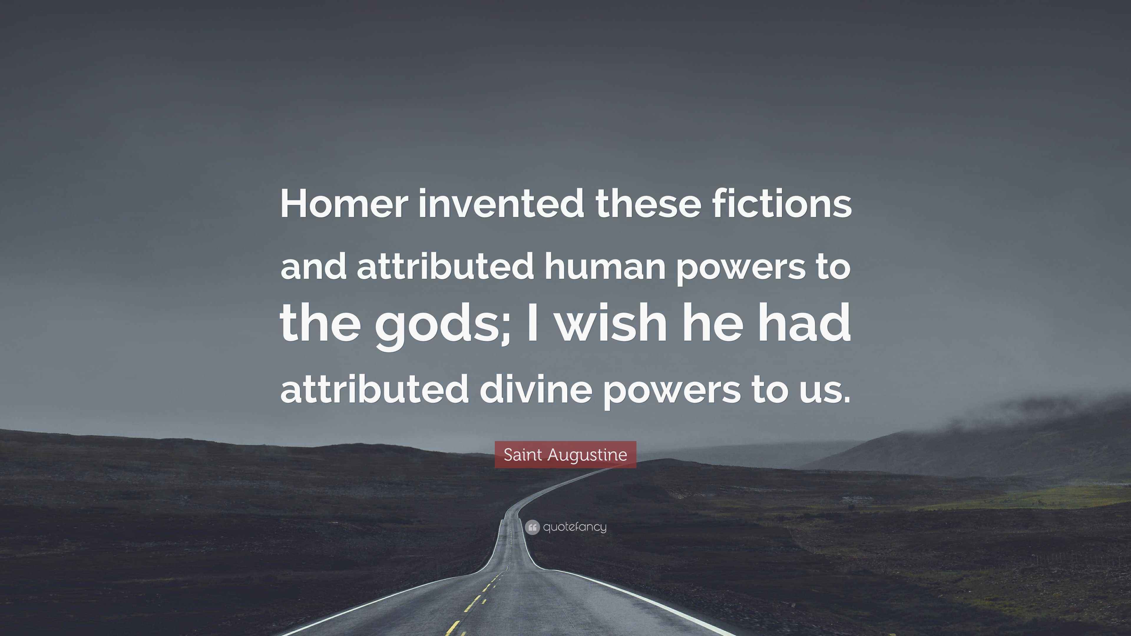 Saint Augustine Quote: “Homer invented these fictions and attributed ...