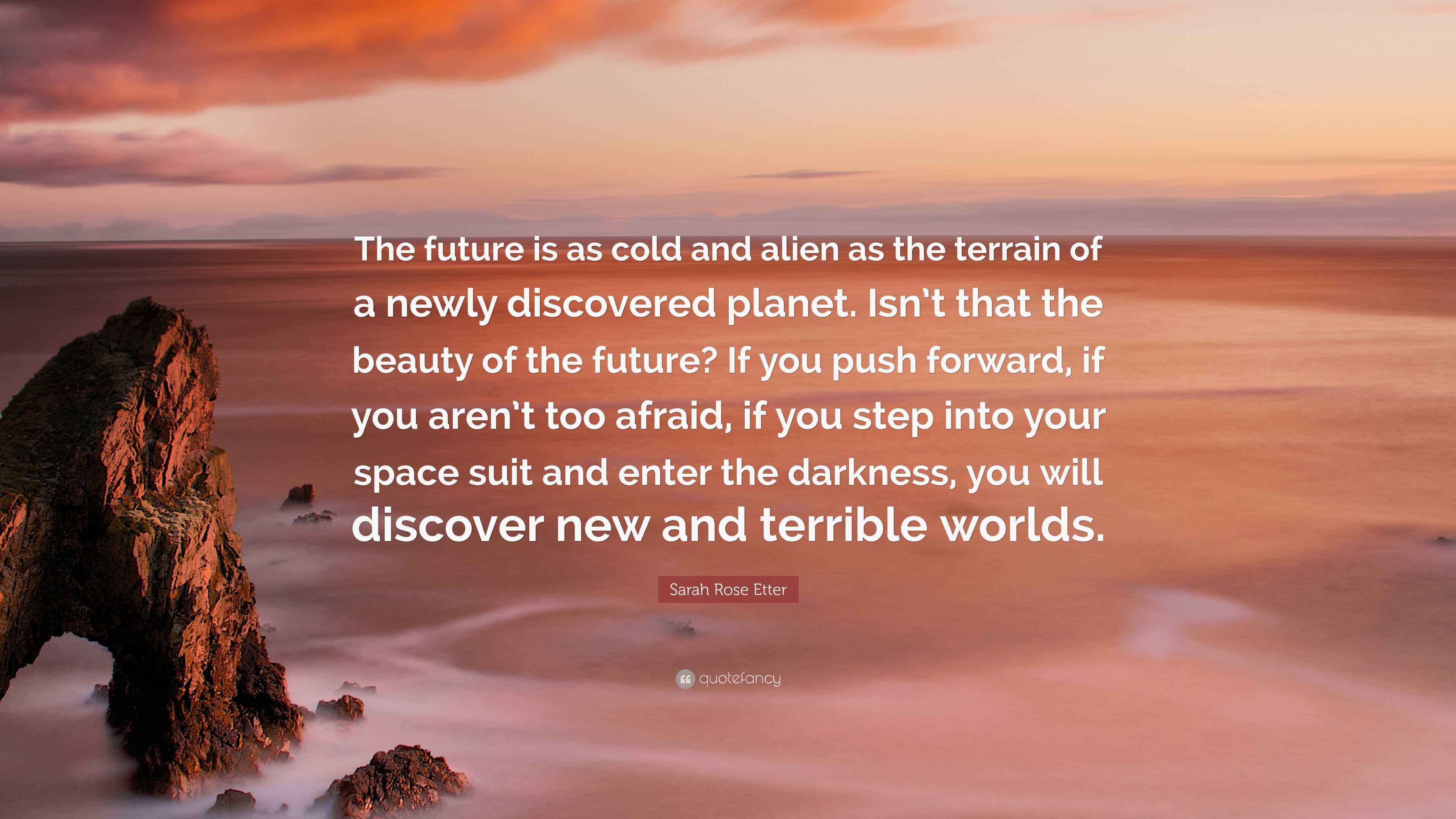 Sarah Rose Etter Quote: “The future is as cold and alien as the terrain ...