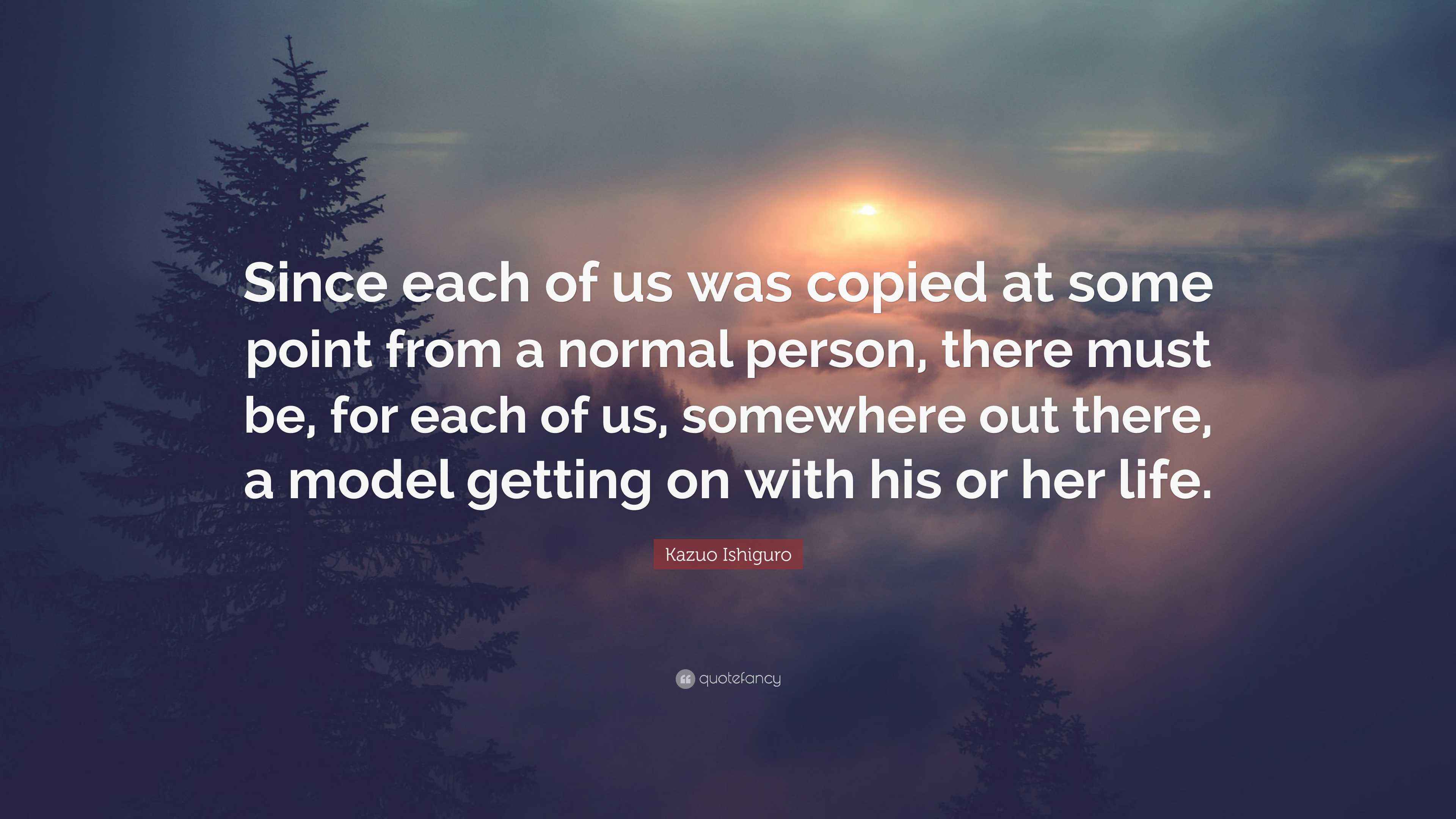 Kazuo Ishiguro Quote: “Since each of us was copied at some point from a ...