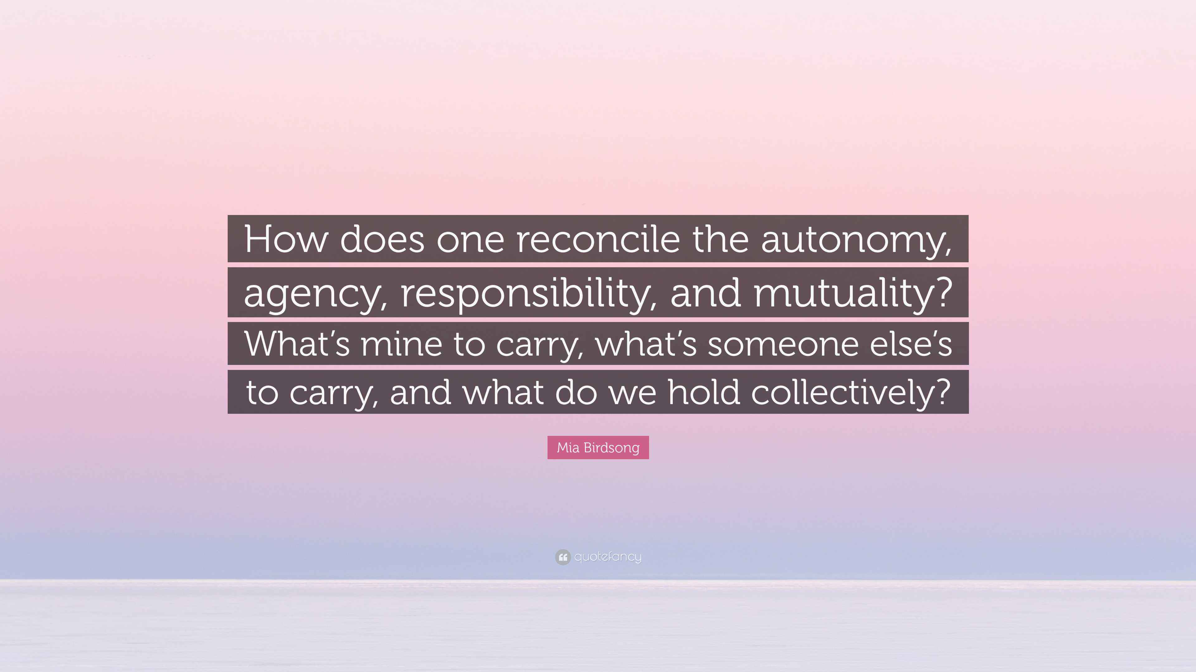 Mia Birdsong Quote: “How does one reconcile the autonomy, agency ...