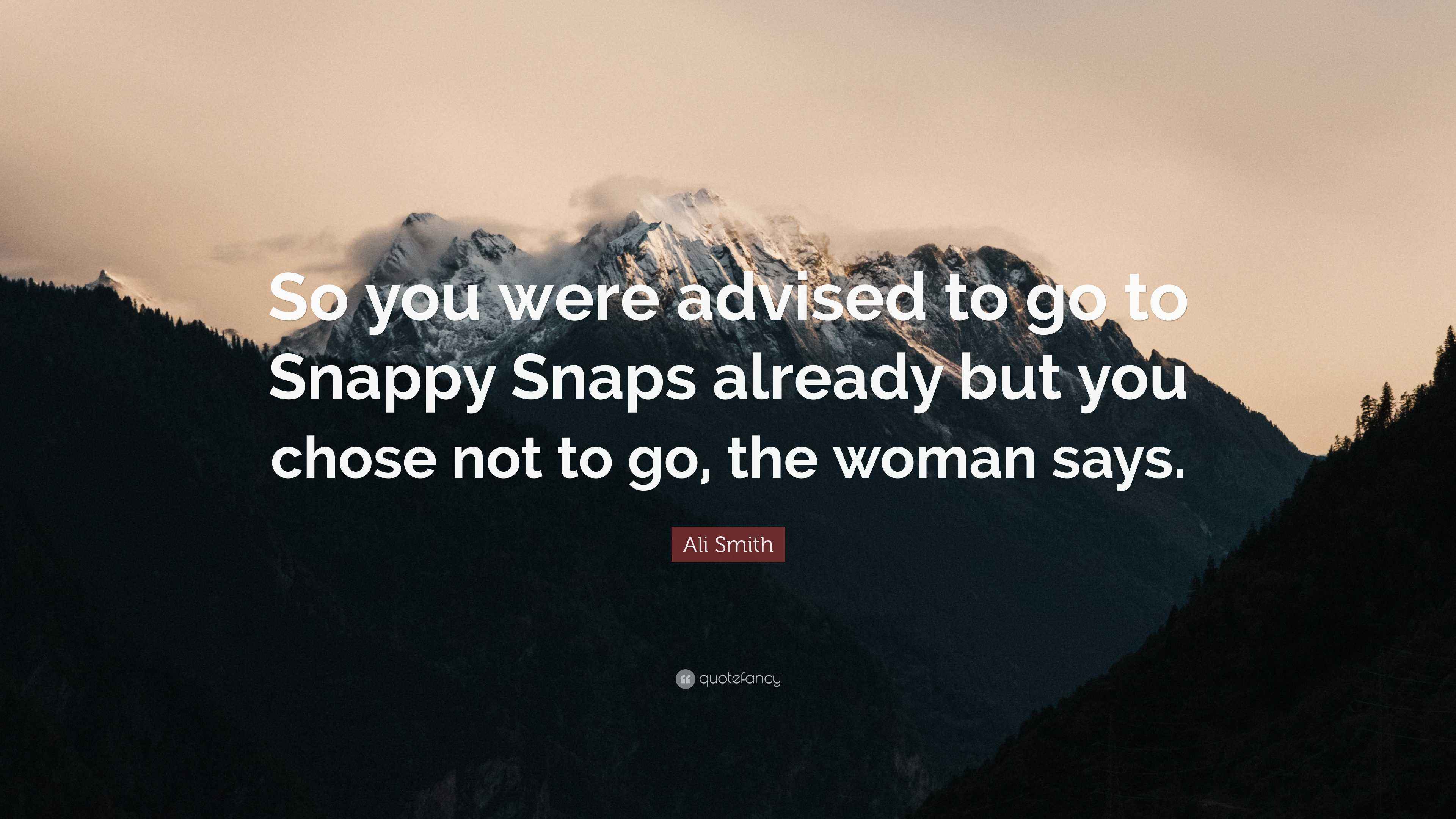 Ali Smith Quote: “So you were advised to go to Snappy Snaps already but ...