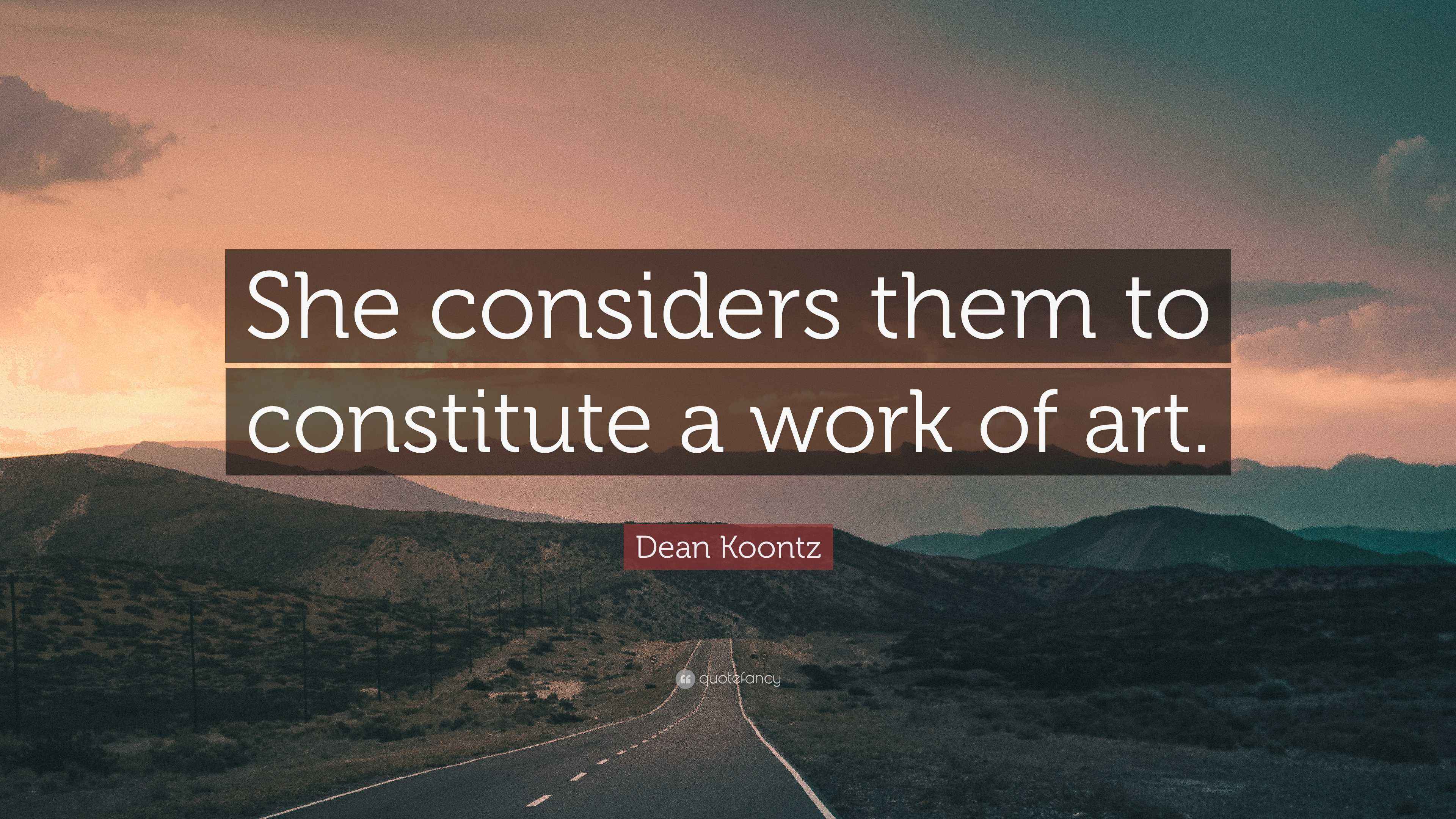 Dean Koontz Quote: “She considers them to constitute a work of art.”