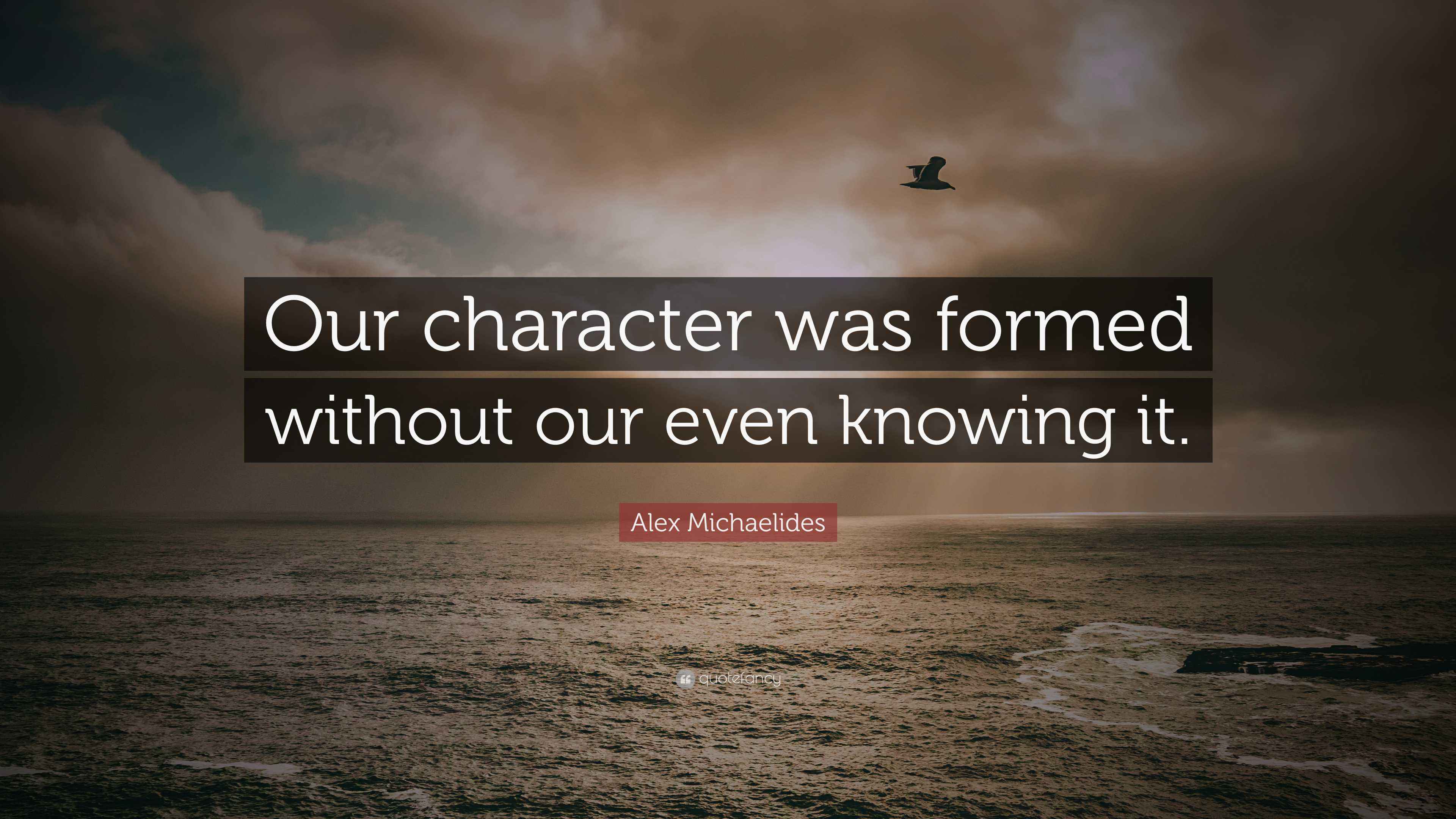 Alex Michaelides Quote: “Our character was formed without our even ...