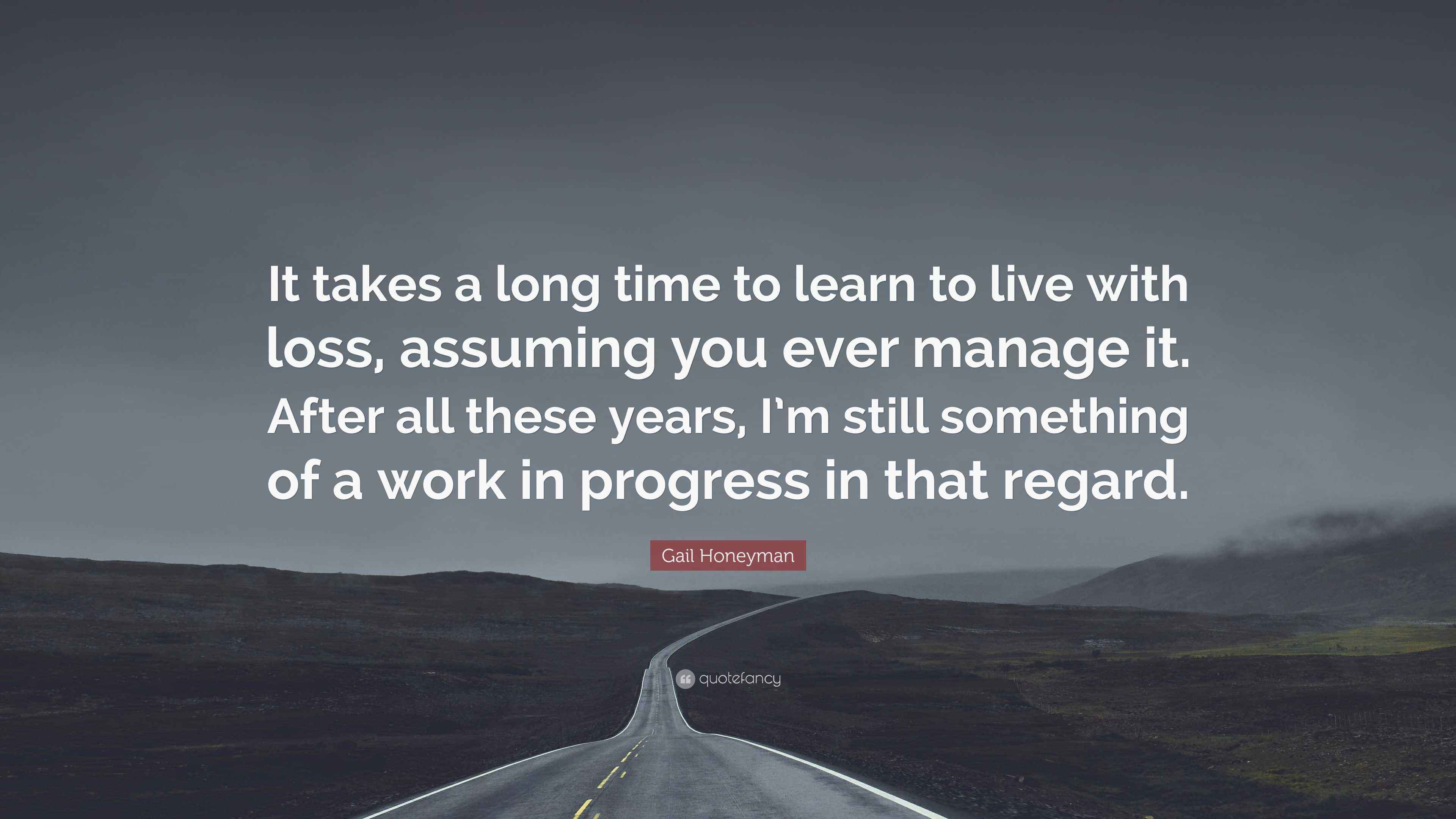 Gail Honeyman Quote: “It takes a long time to learn to live with loss ...
