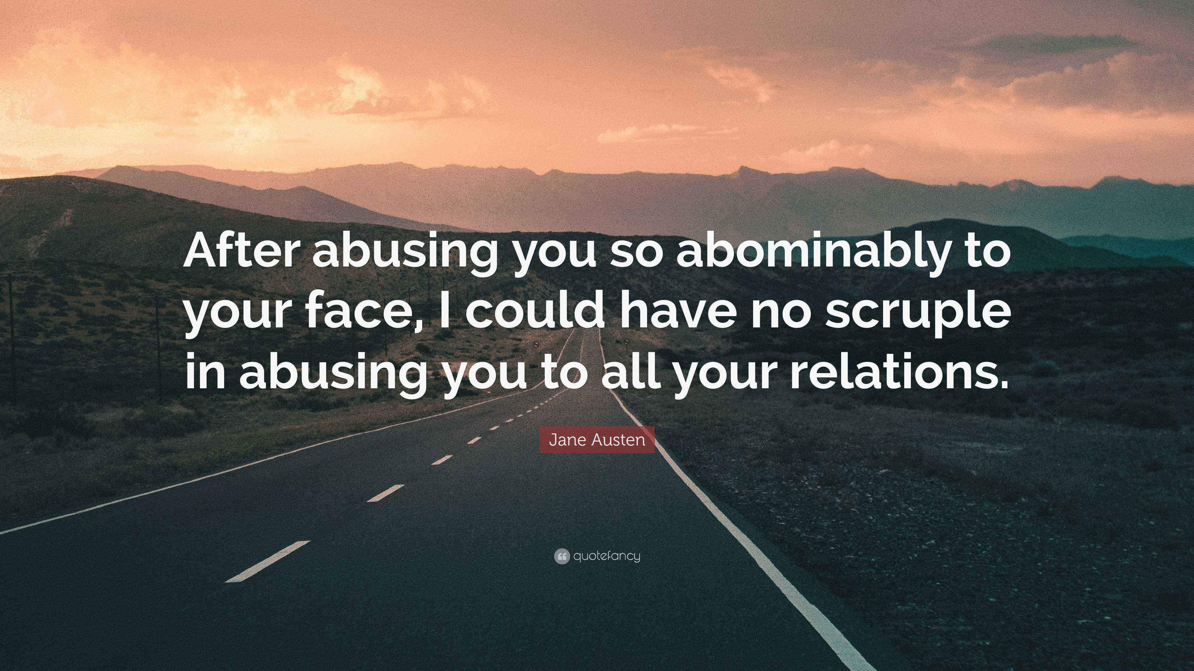 Jane Austen Quote: “After abusing you so abominably to your face, I ...