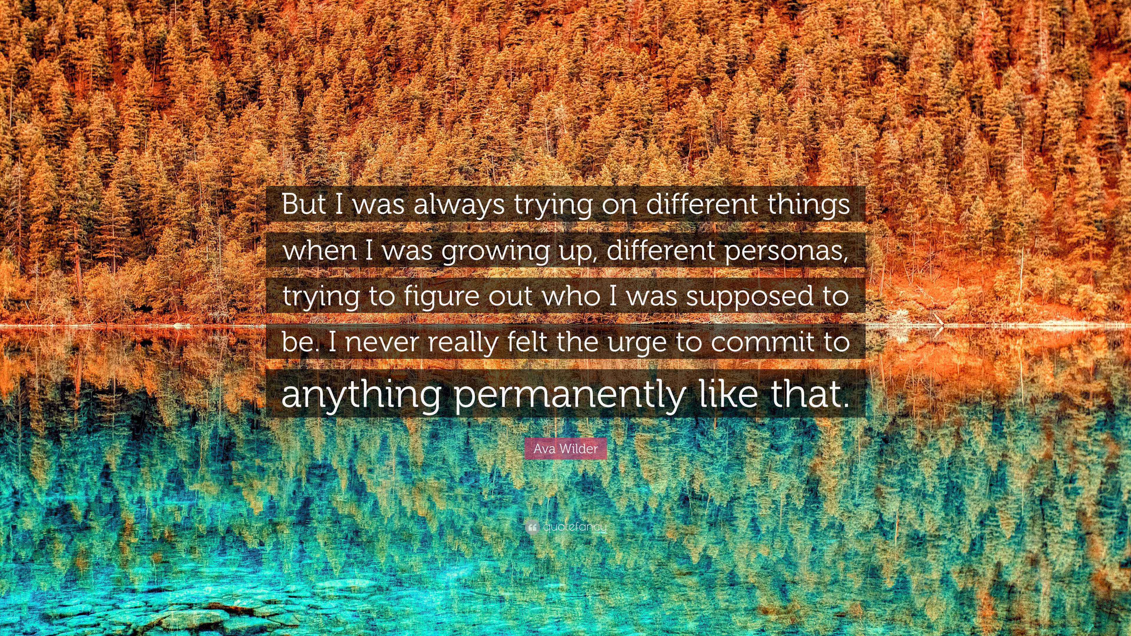 Ava Wilder Quote: “But I was always trying on different things when I ...