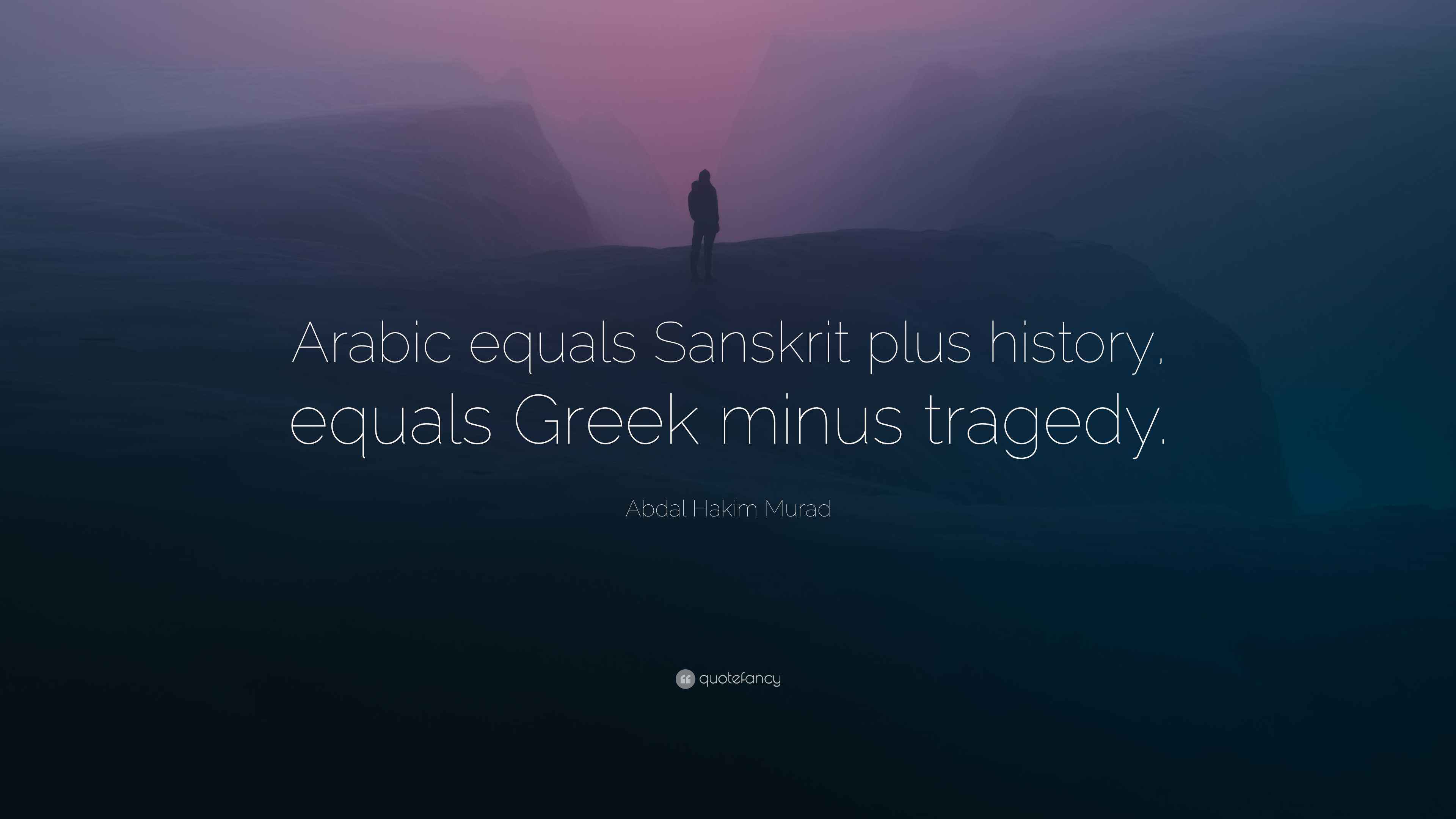 Abdal Hakim Murad Quote: “Arabic equals Sanskrit plus history, equals ...