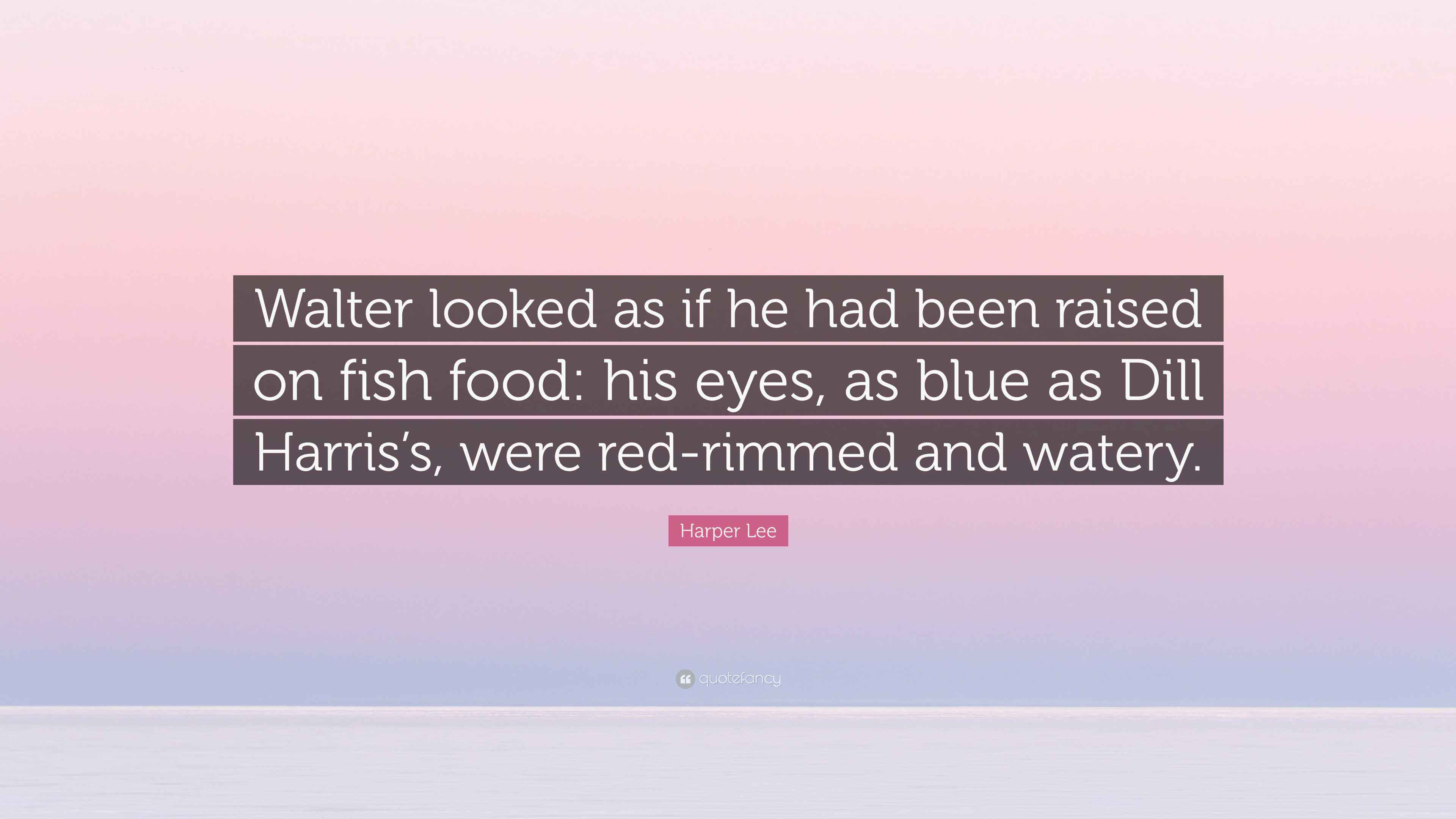 Harper Lee Quote: “Walter looked as if he had been raised on fish food ...