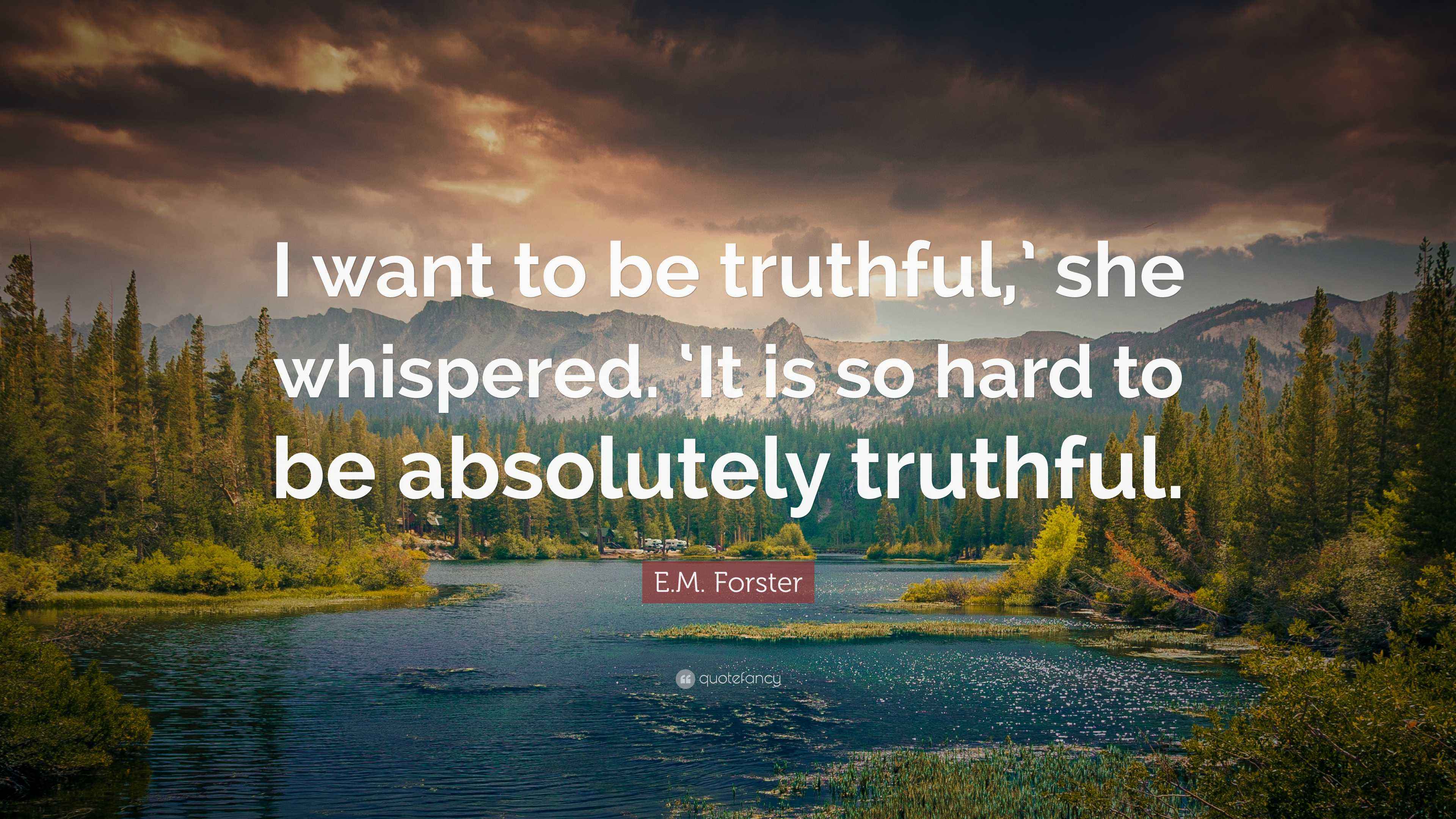 E.M. Forster Quote: “I want to be truthful,’ she whispered. ‘It is so ...