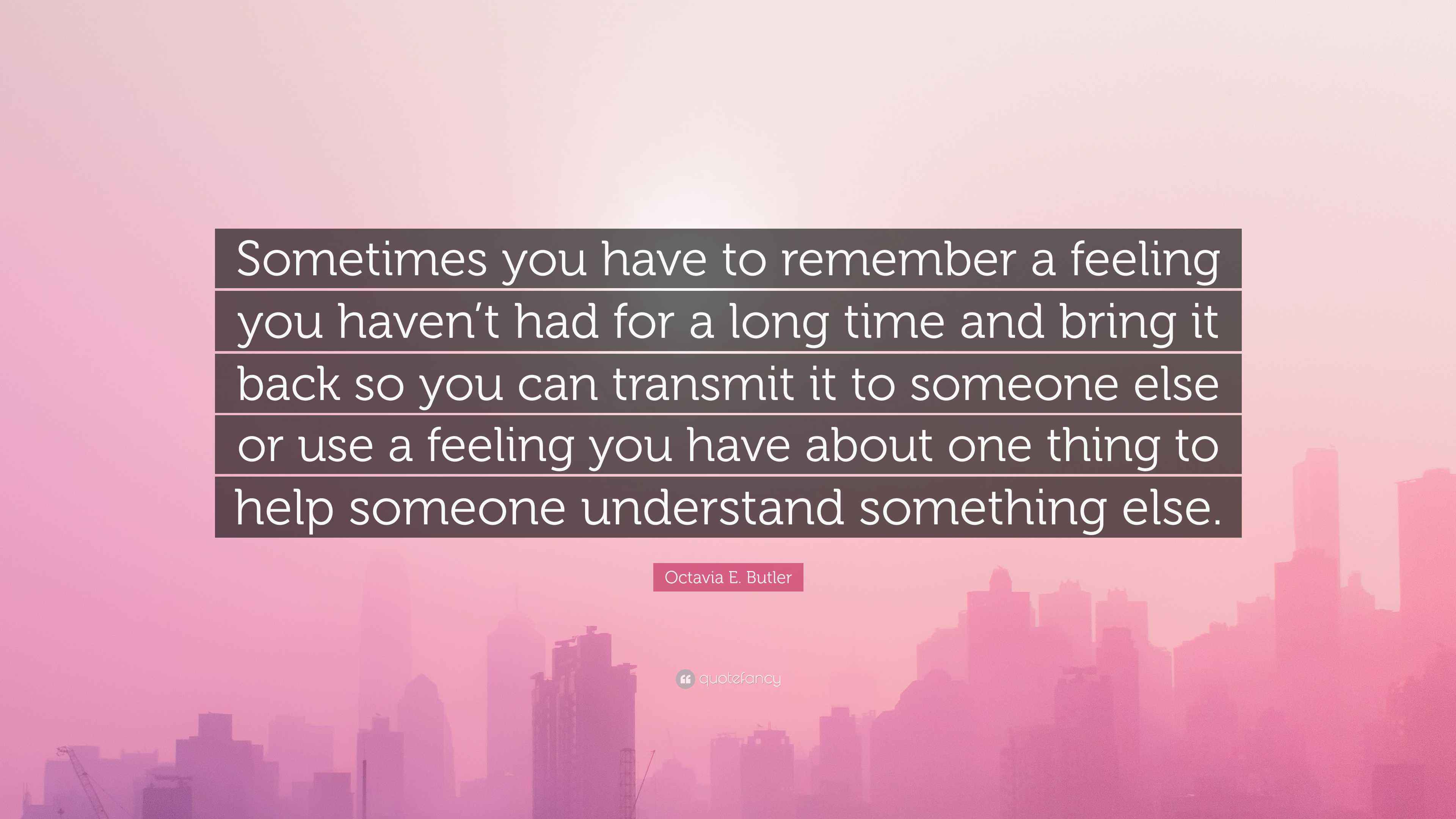Octavia E. Butler Quote: “Sometimes you have to remember a feeling you ...