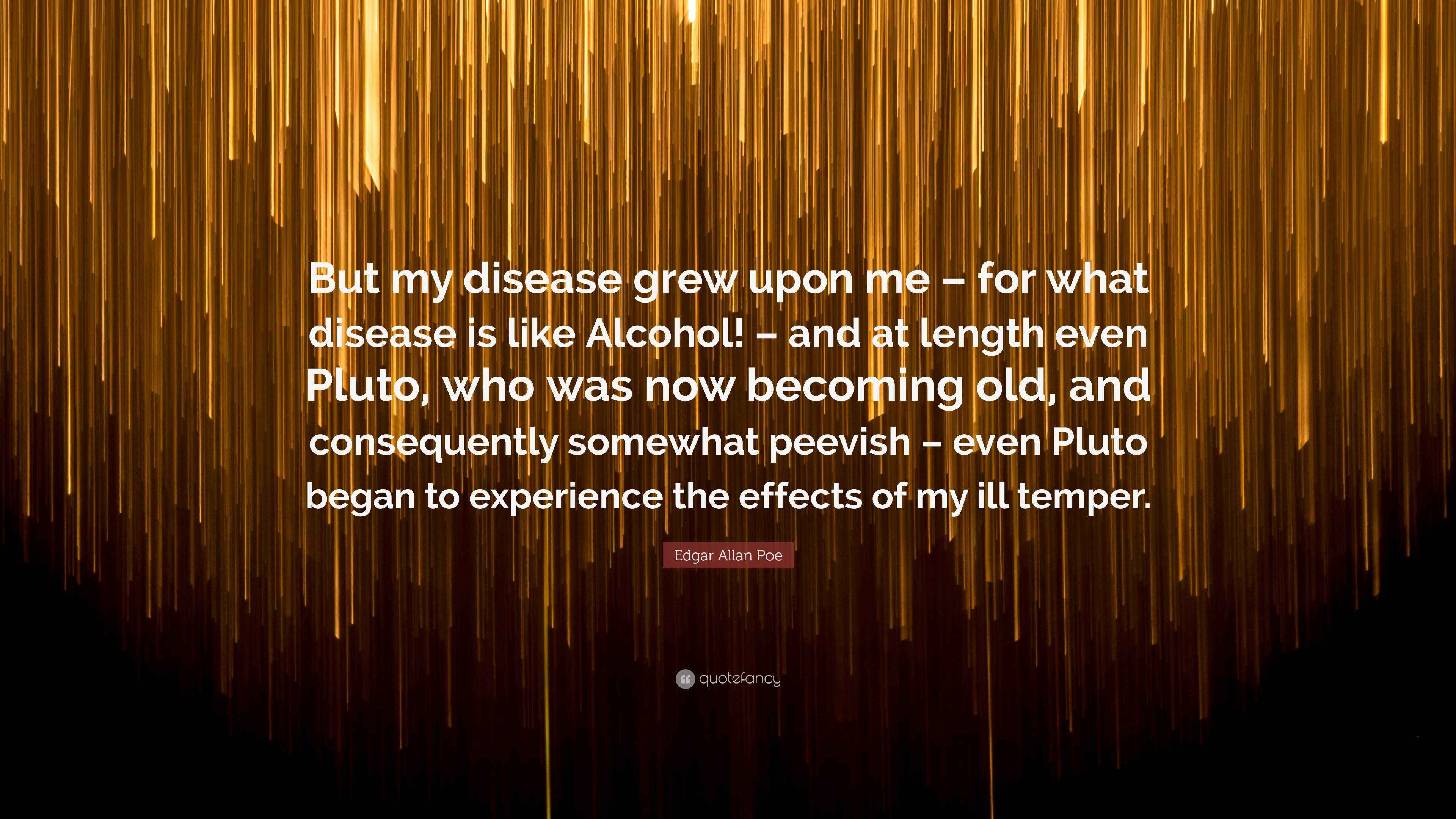 Edgar Allan Poe Quote: “But my disease grew upon me – for what disease ...