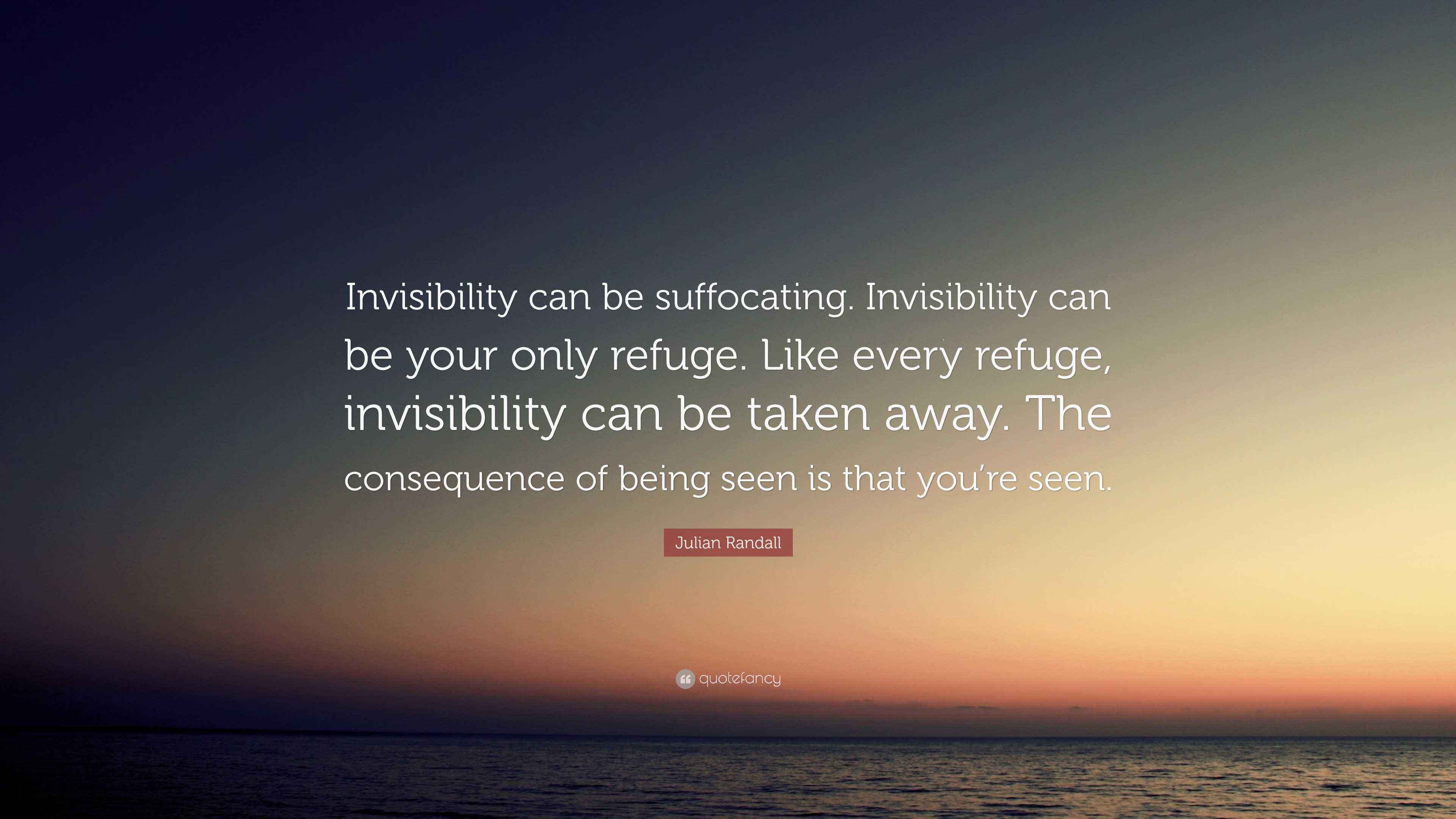Julian Randall Quote: “Invisibility can be suffocating. Invisibility ...