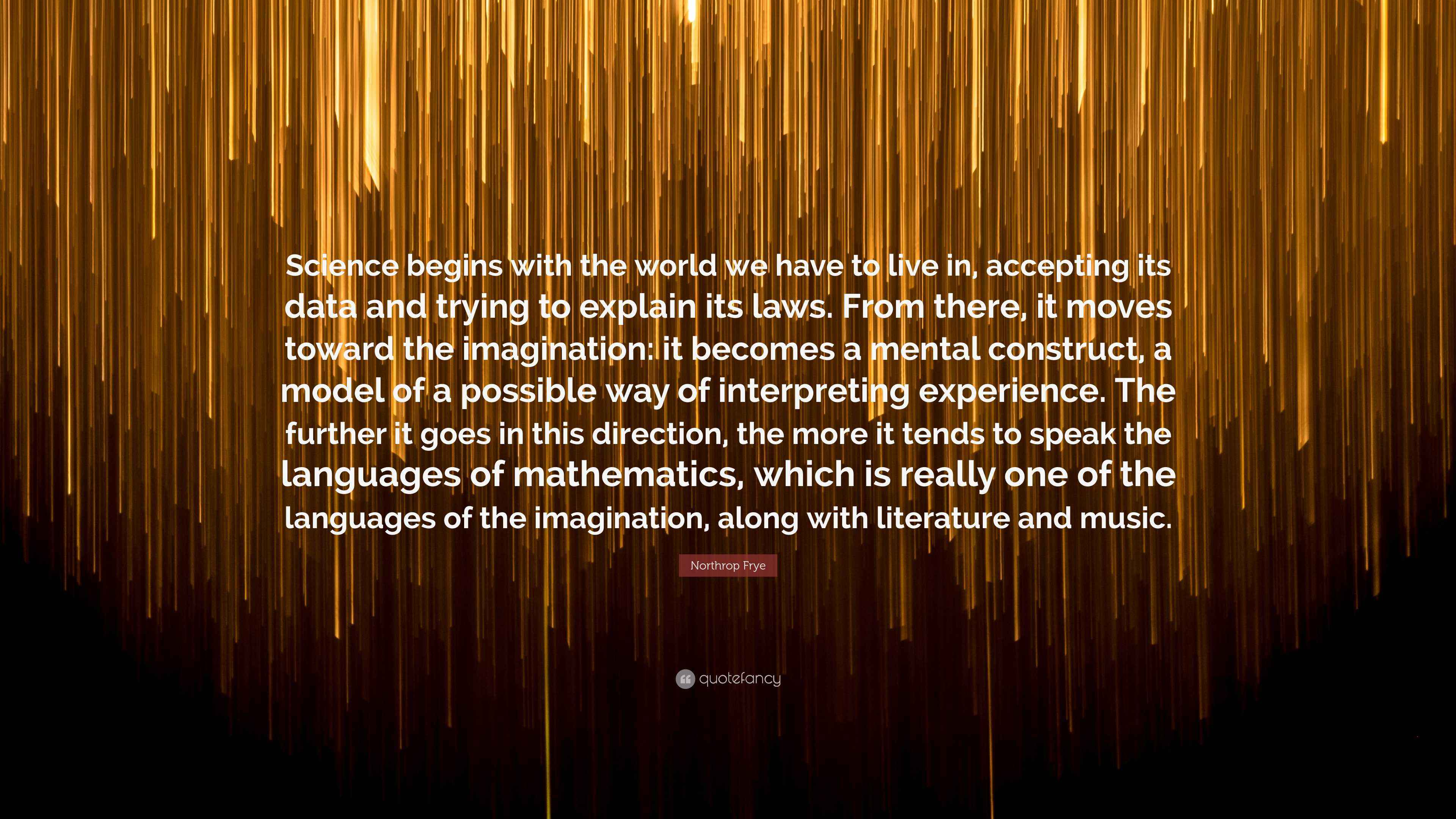 Northrop Frye Quote: “Science begins with the world we have to live in ...