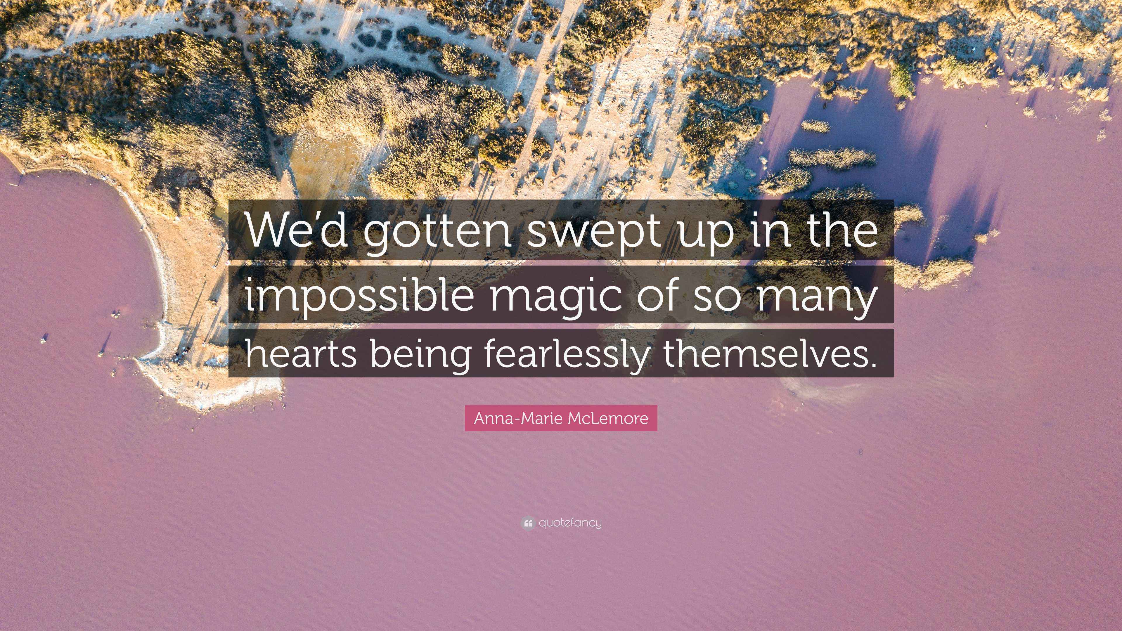 Anna-Marie McLemore Quote: “We’d gotten swept up in the impossible ...
