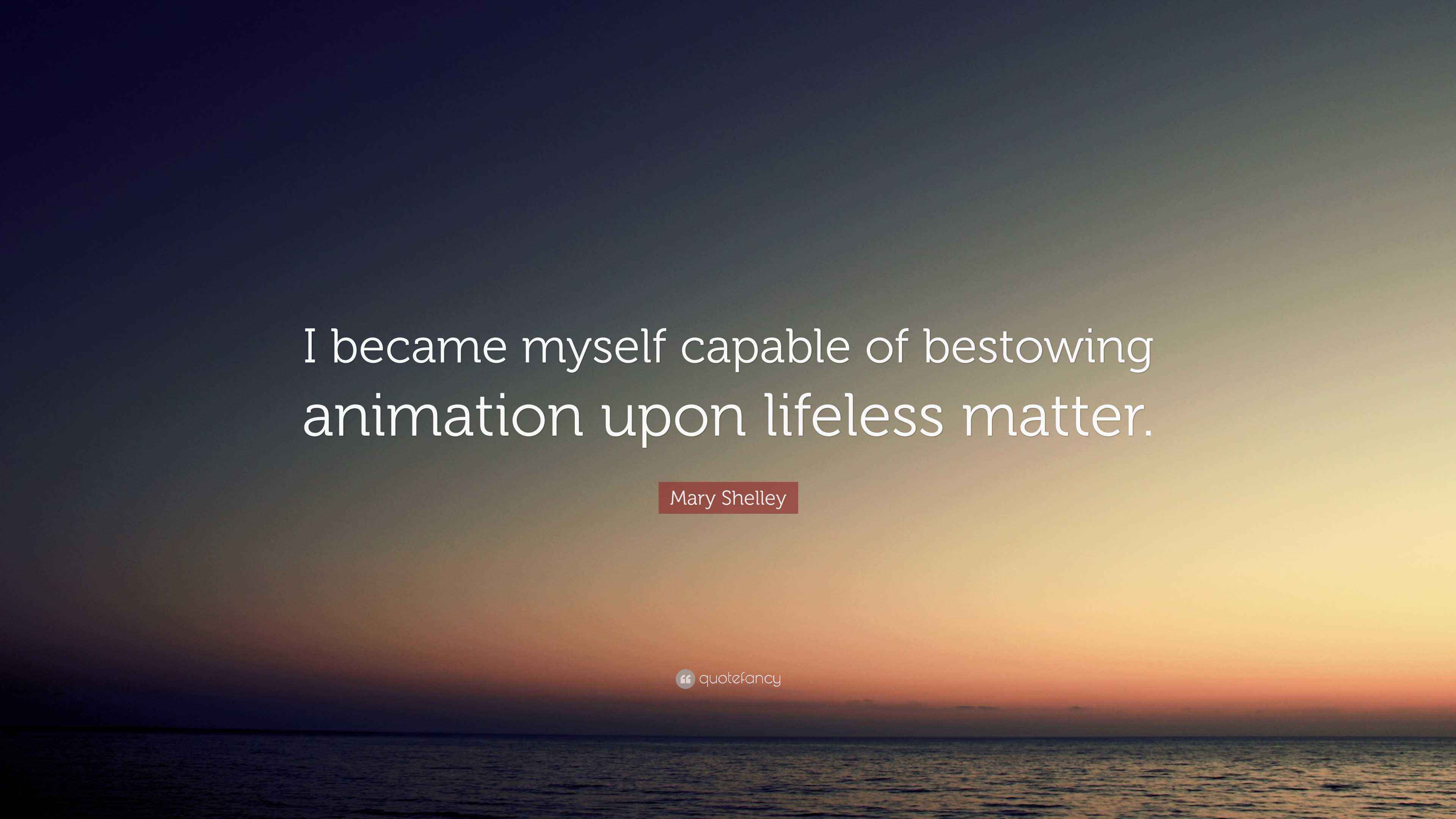 Mary Shelley Quote: “I became myself capable of bestowing animation ...