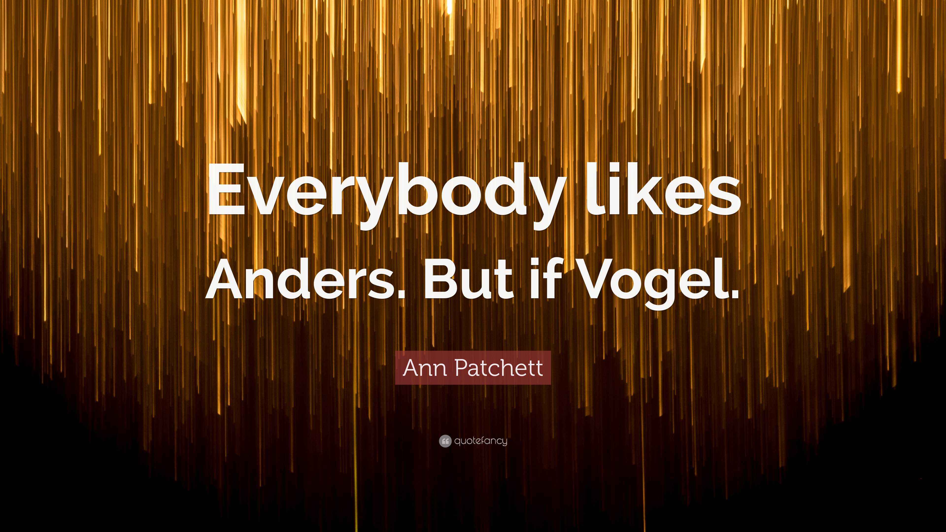 Ann Patchett Quote: “Everybody likes Anders. But if Vogel.”