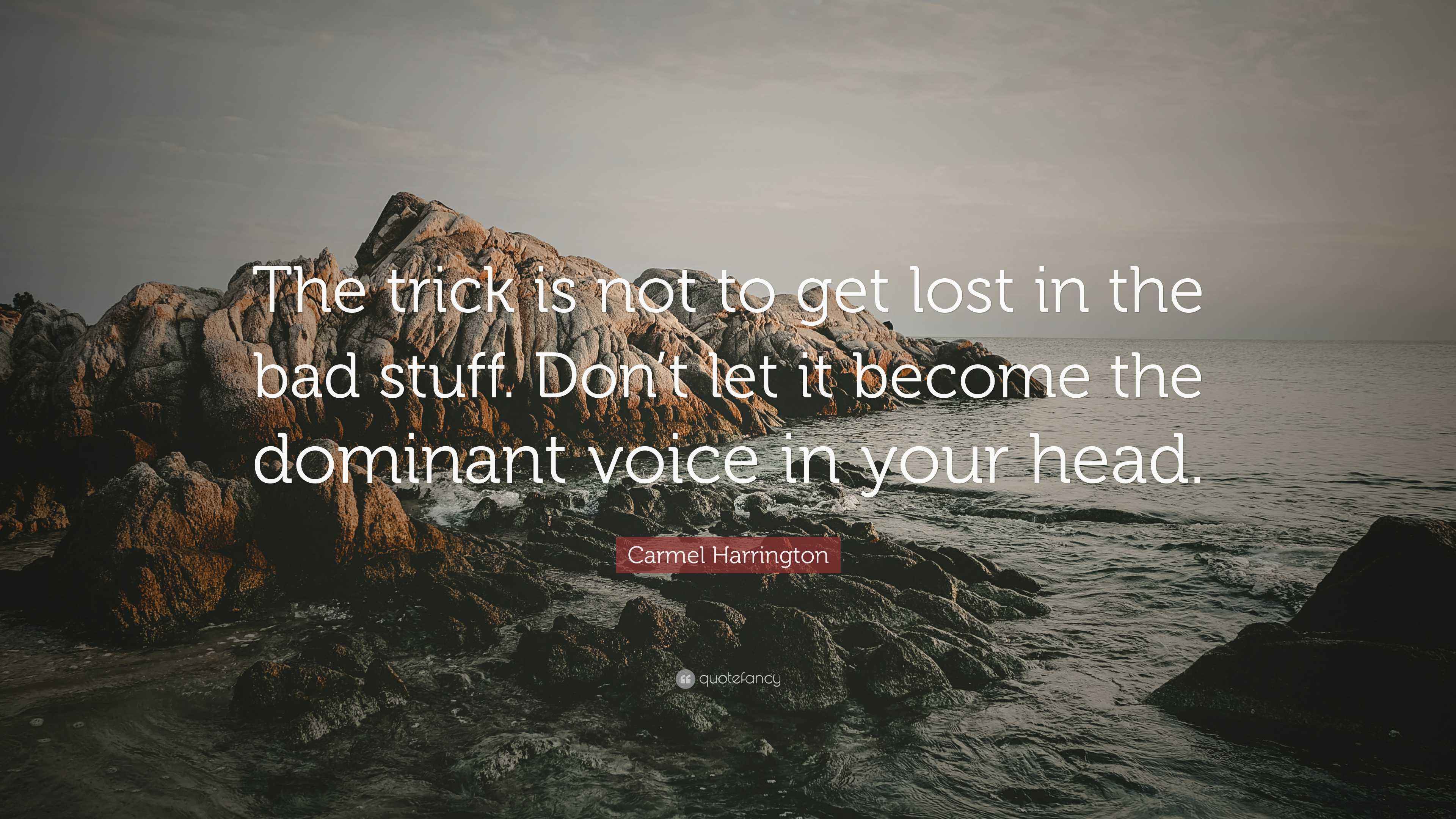 Carmel Harrington Quote: “The trick is not to get lost in the bad stuff ...